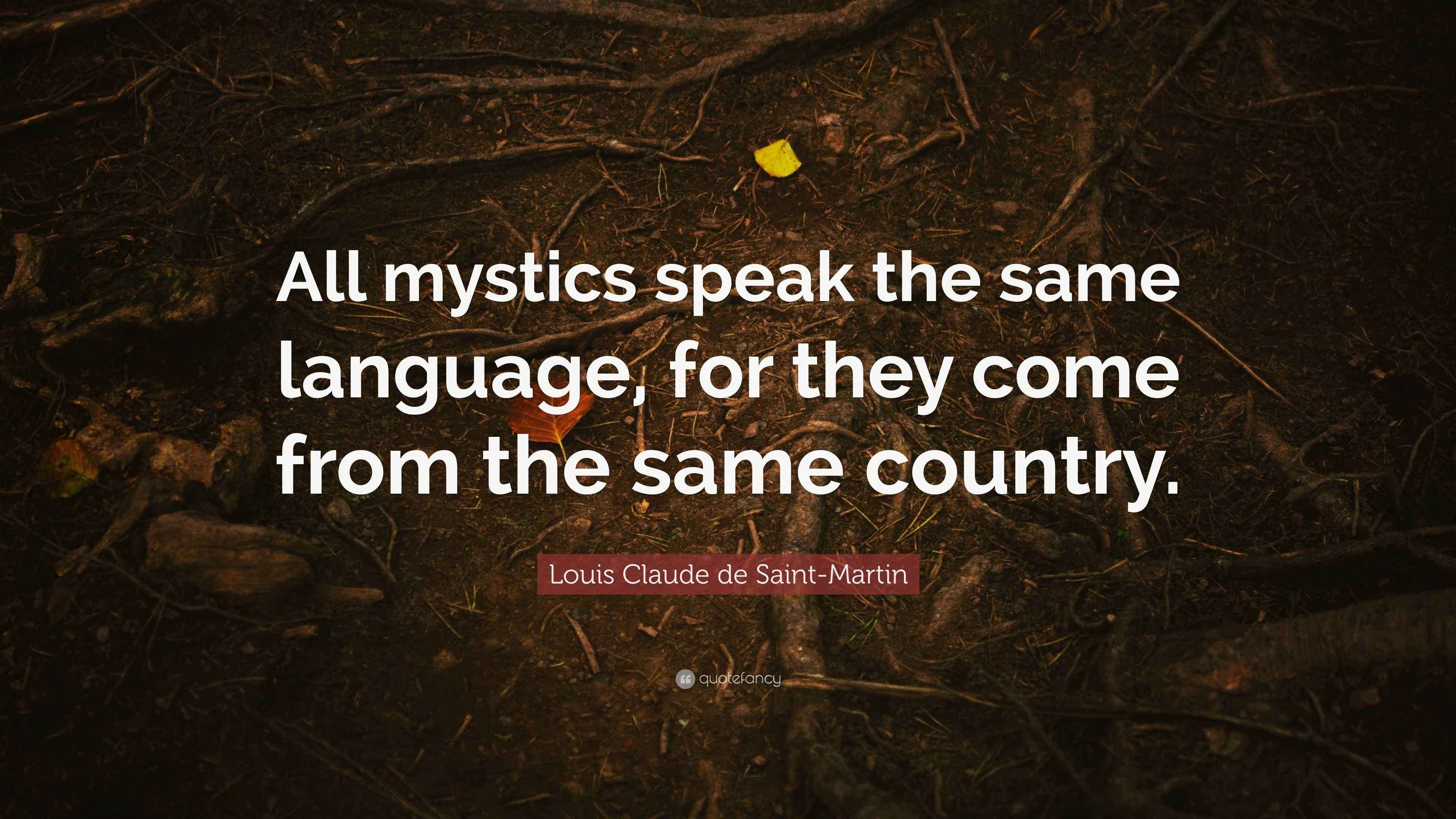 Louis Claude de Saint-Martin Quote: “All mystics speak the same ...