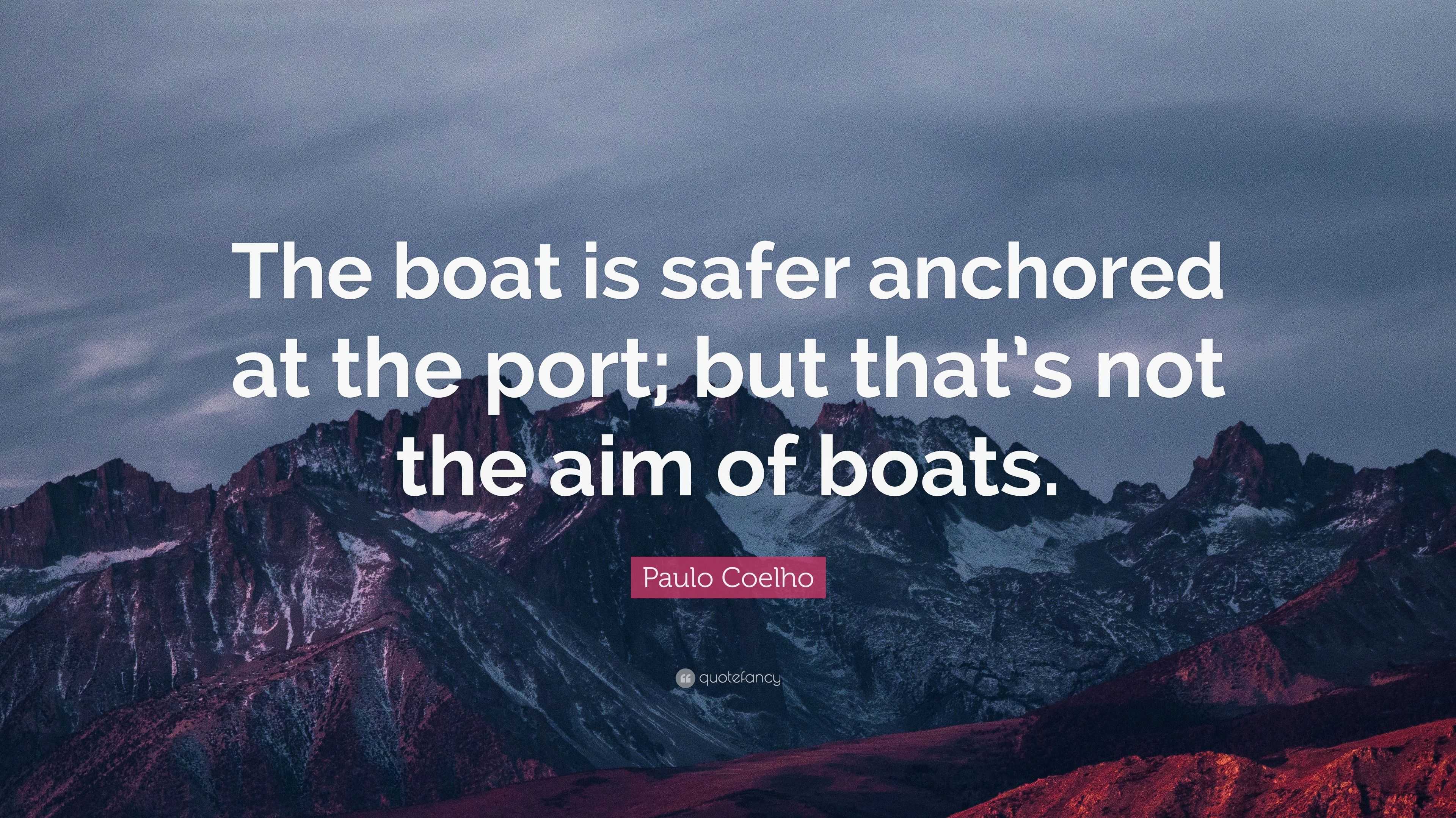 Paulo Coelho Quote: “The boat is safer anchored at the port; but that’s ...