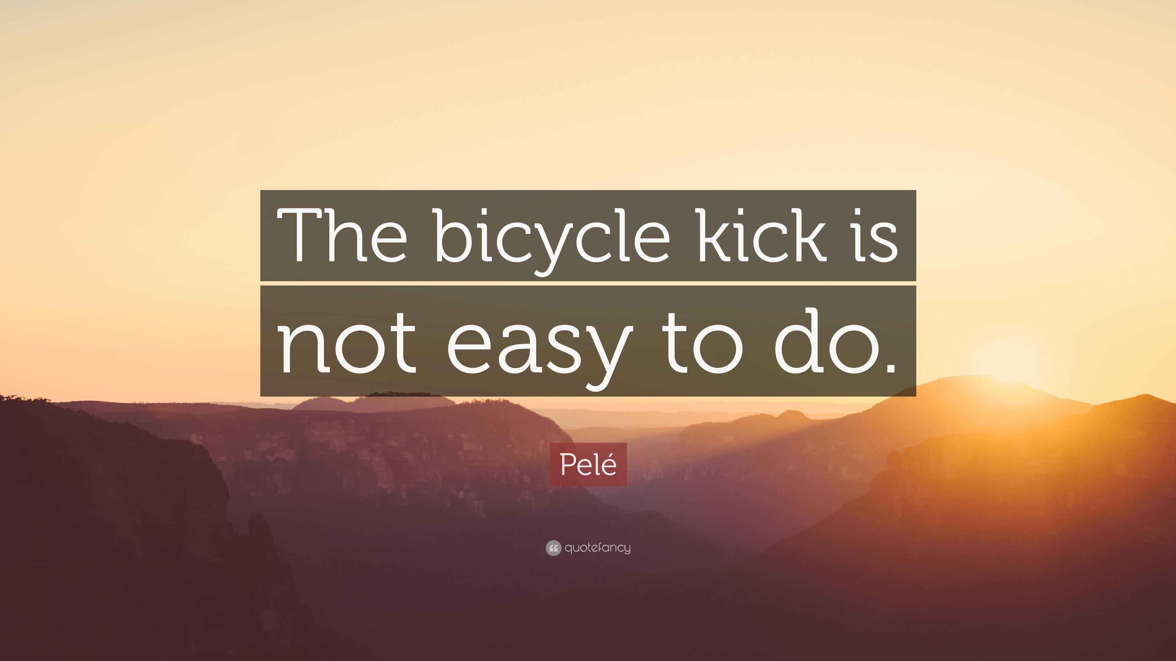Pelé Quote: “The bicycle kick is not easy to do.”