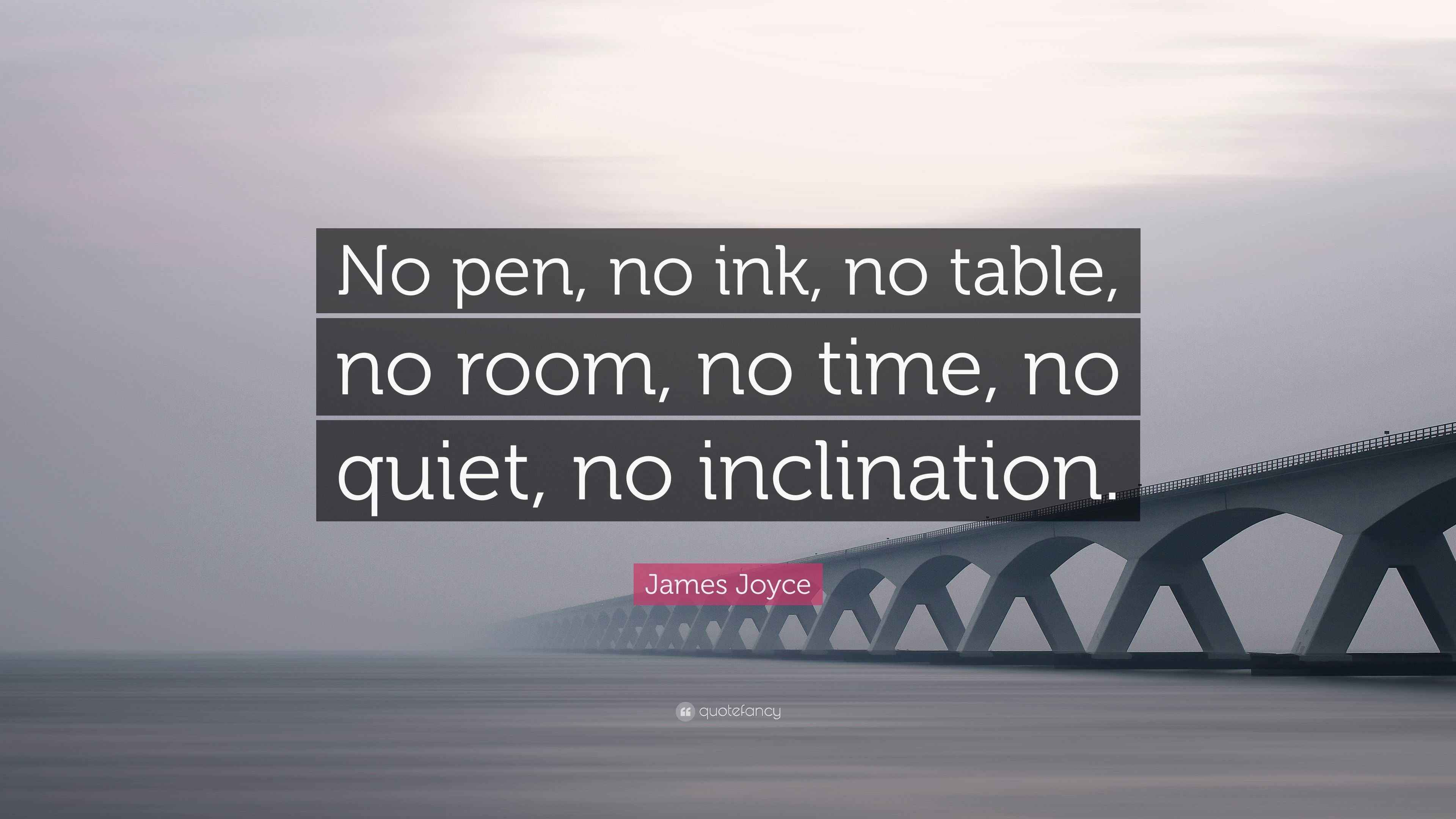 James Joyce Quote: “No pen, no ink, no table, no room, no time, no ...