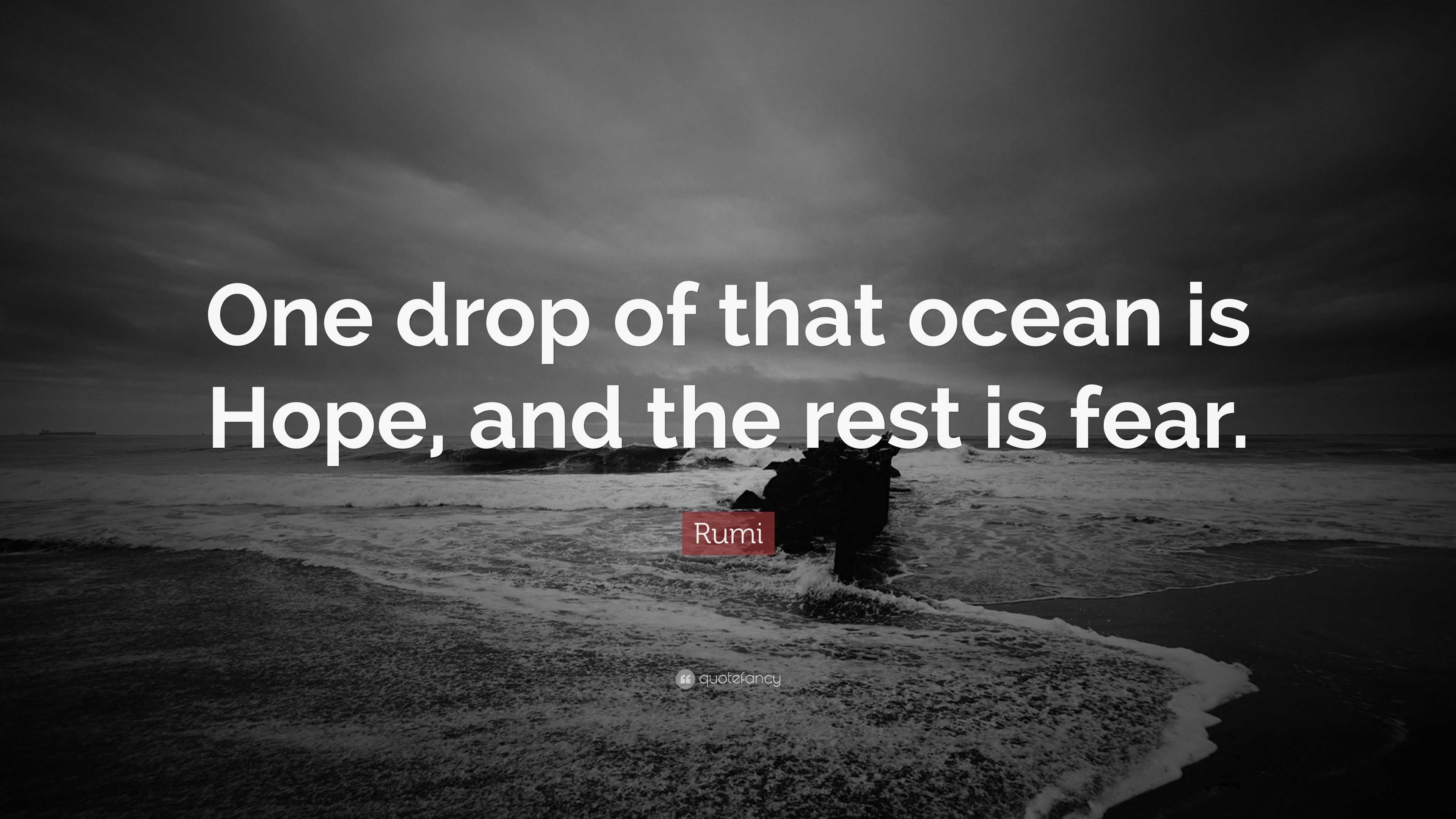 Rumi Quote: “One drop of that ocean is Hope, and the rest is fear.”