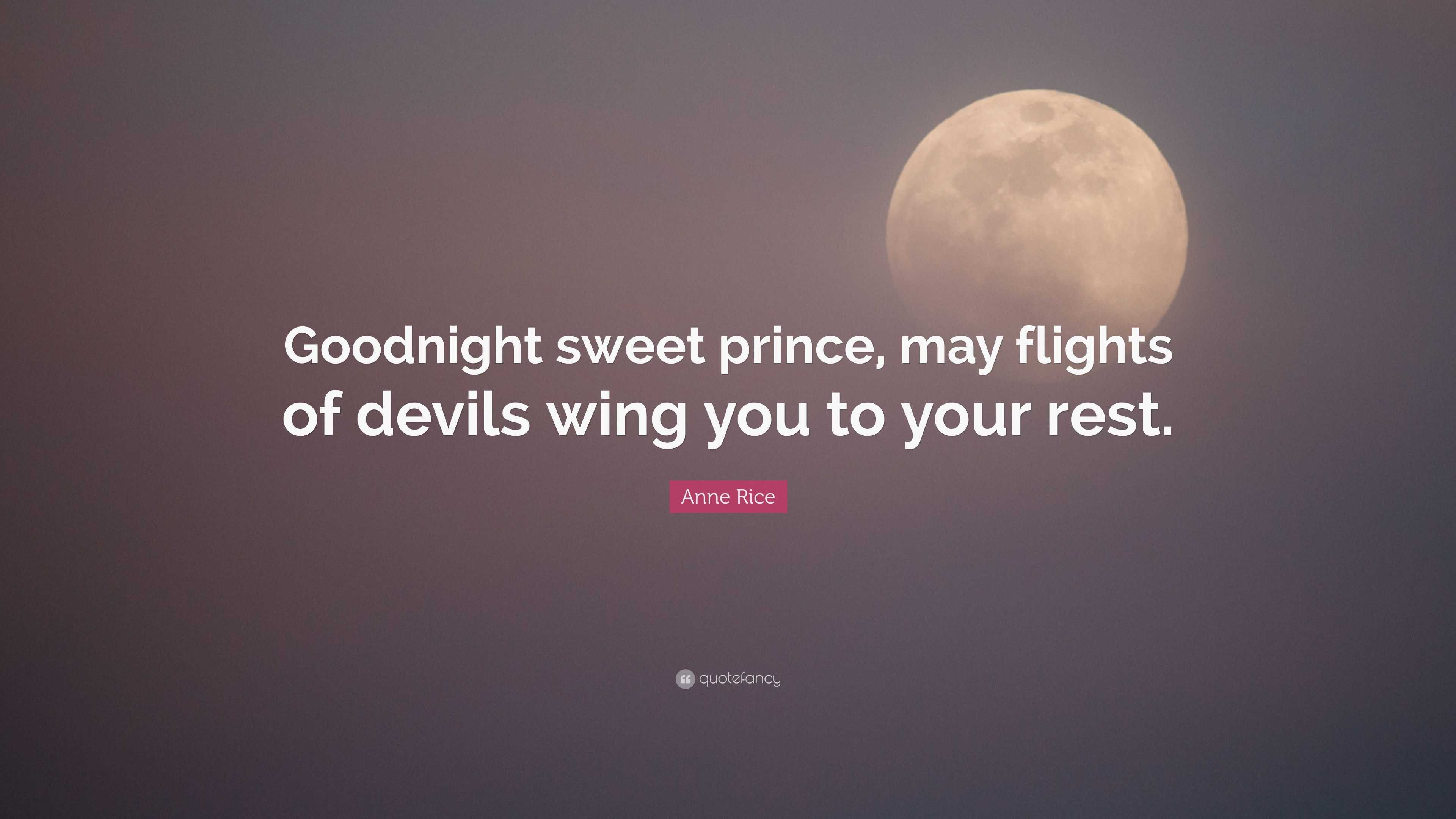 Anne Rice Quote: “Goodnight sweet prince, may flights of devils wing ...