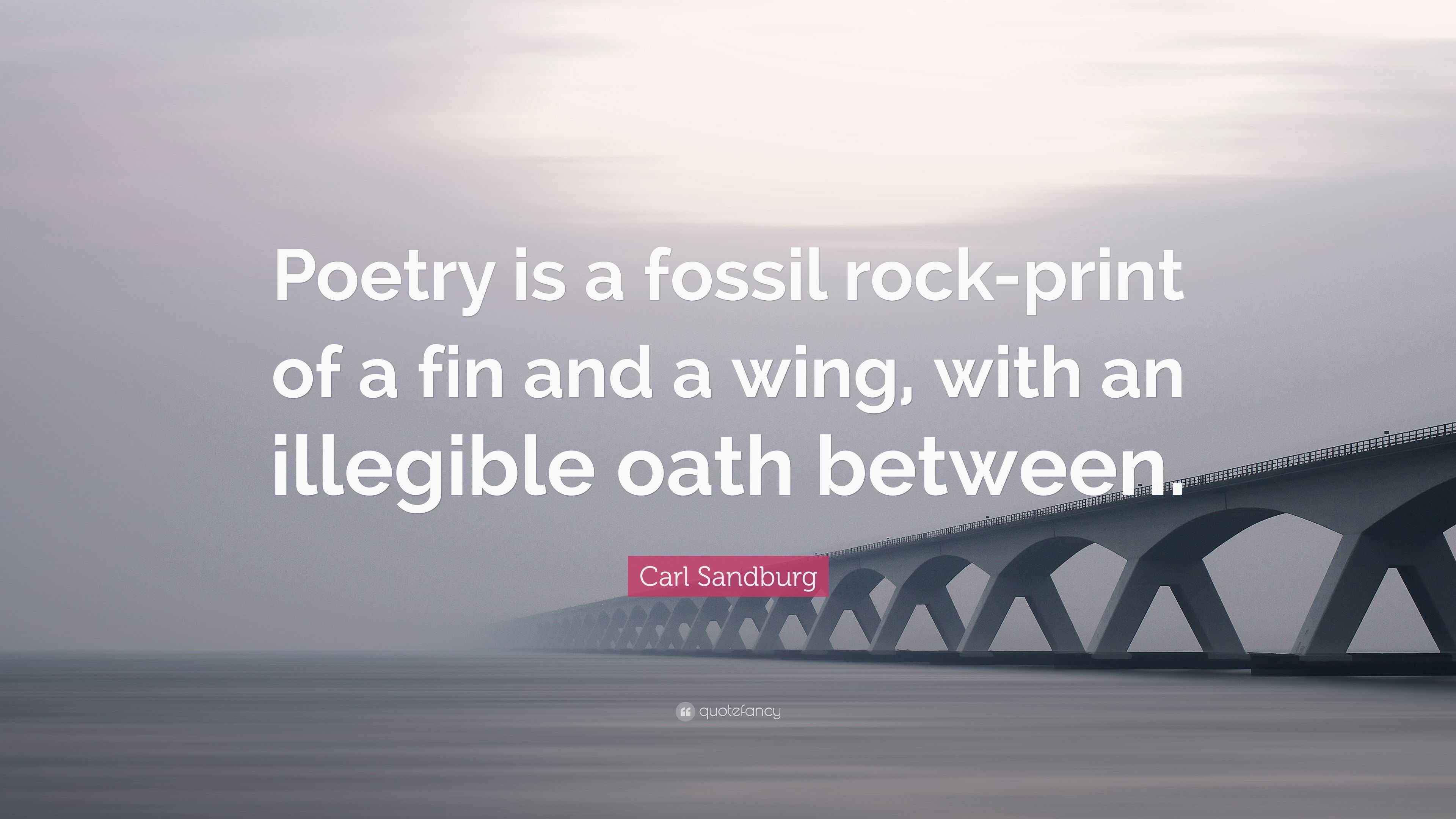 Carl Sandburg Quote: “Poetry is a fossil rock-print of a fin and a wing ...