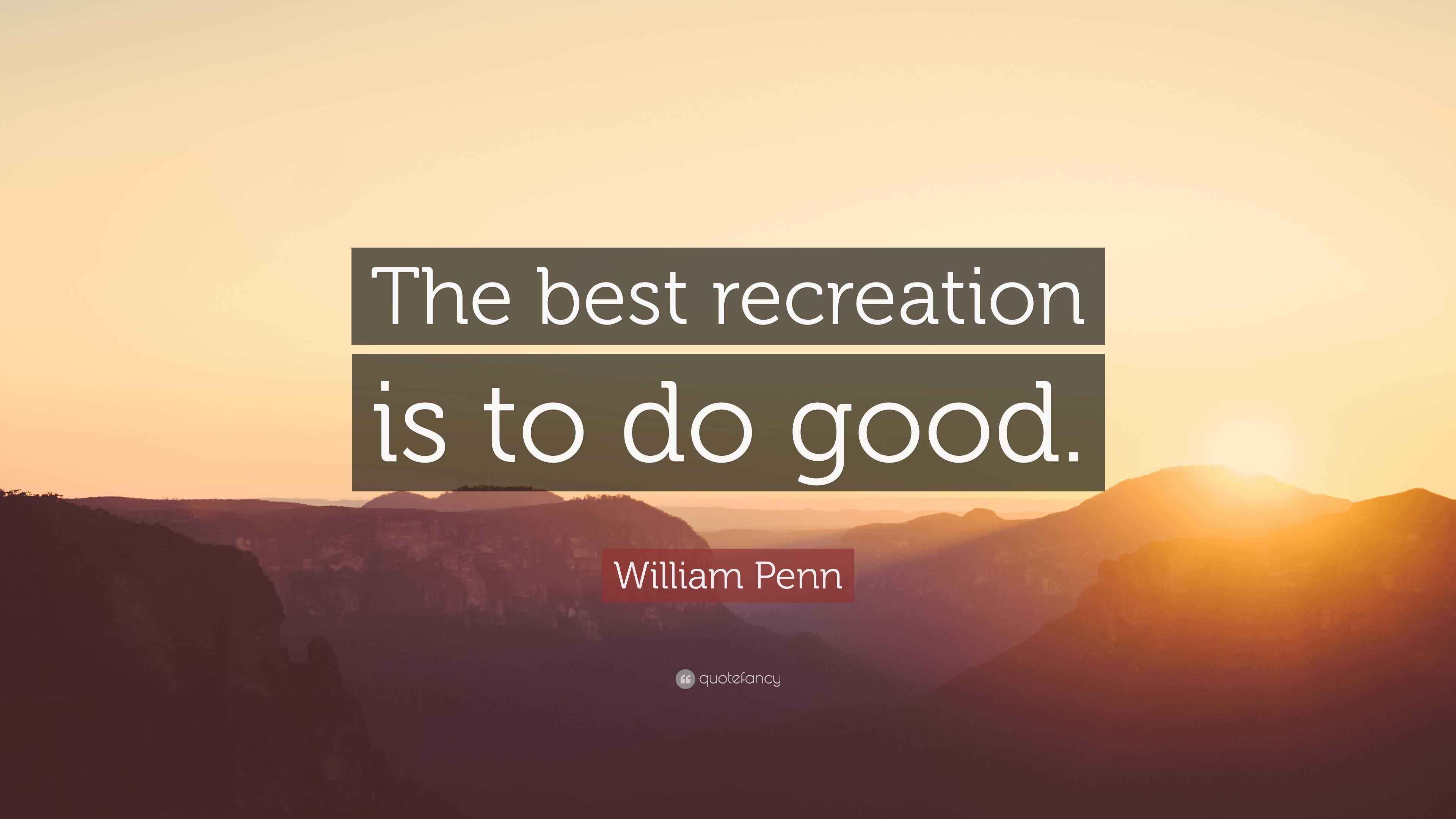 William Penn Quote: “The best recreation is to do good.”