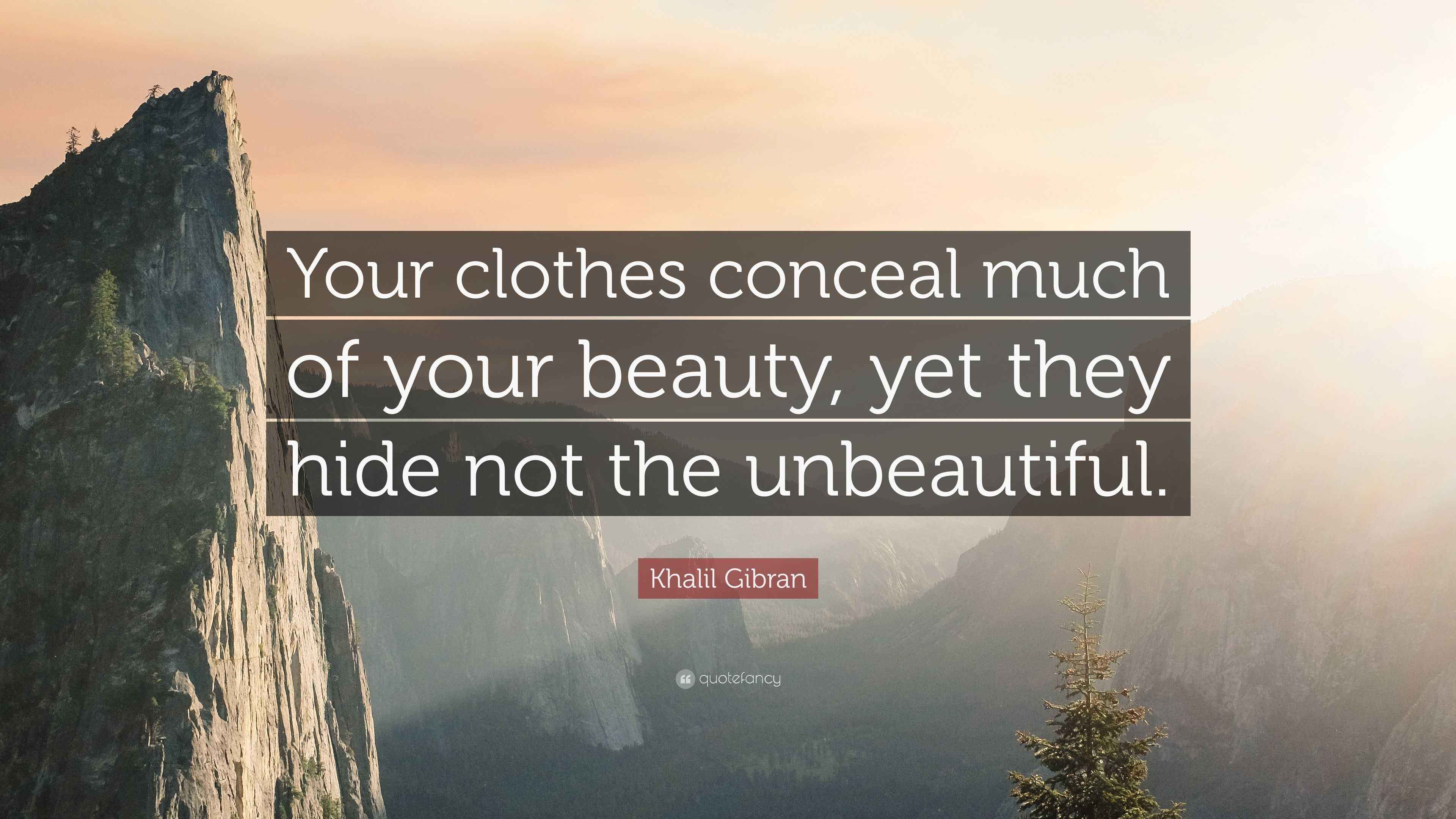 Khalil Gibran Quote: “Your clothes conceal much of your beauty, yet ...