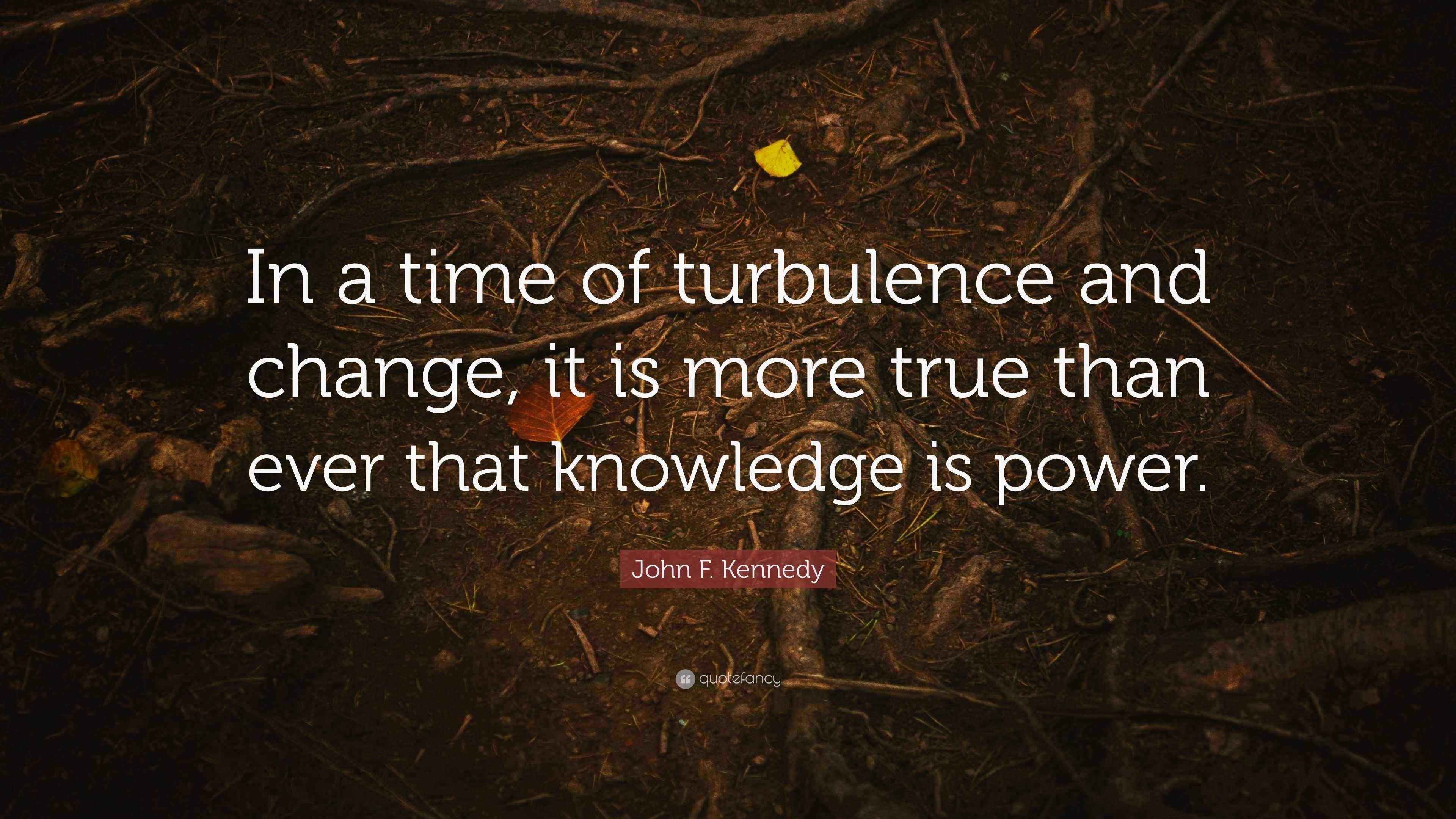 John F. Kennedy Quote: “In a time of turbulence and change, it is more ...