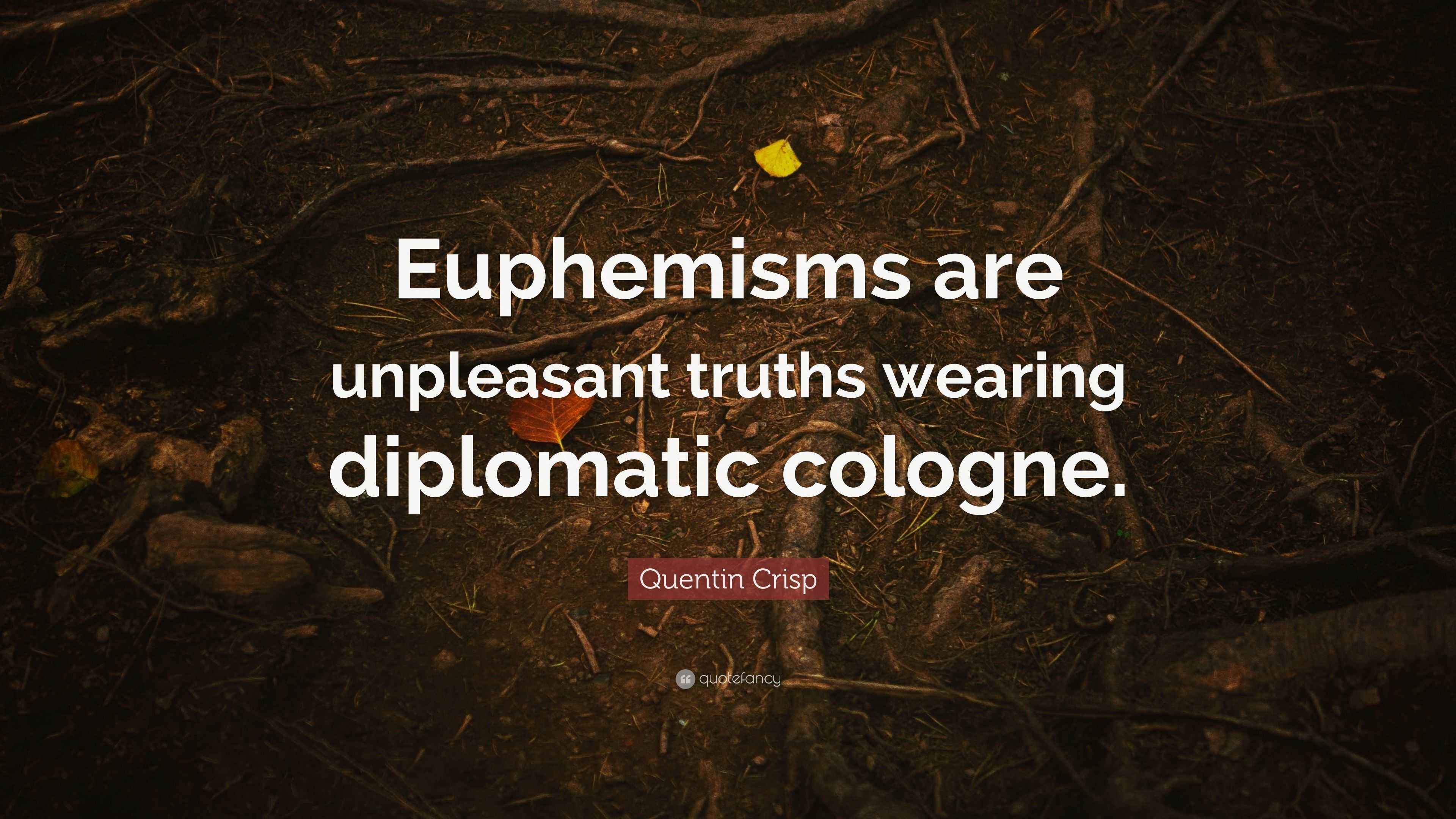 Quentin Crisp Quote: “Euphemisms are unpleasant truths wearing ...