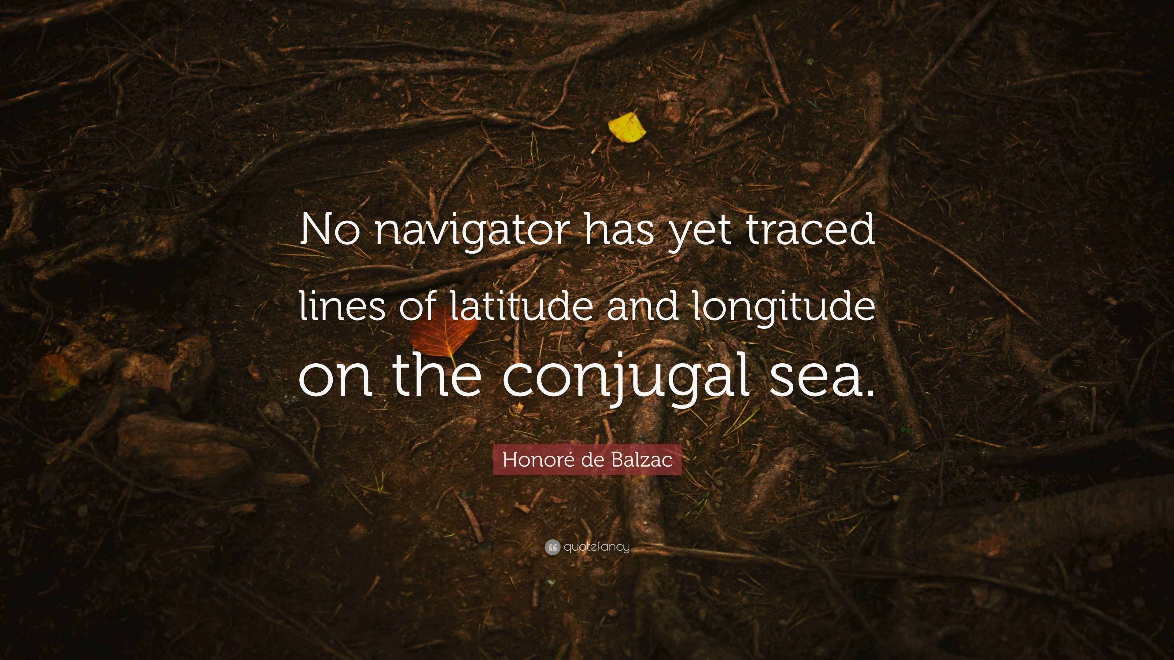 Honoré de Balzac Quote: “No navigator has yet traced lines of latitude ...