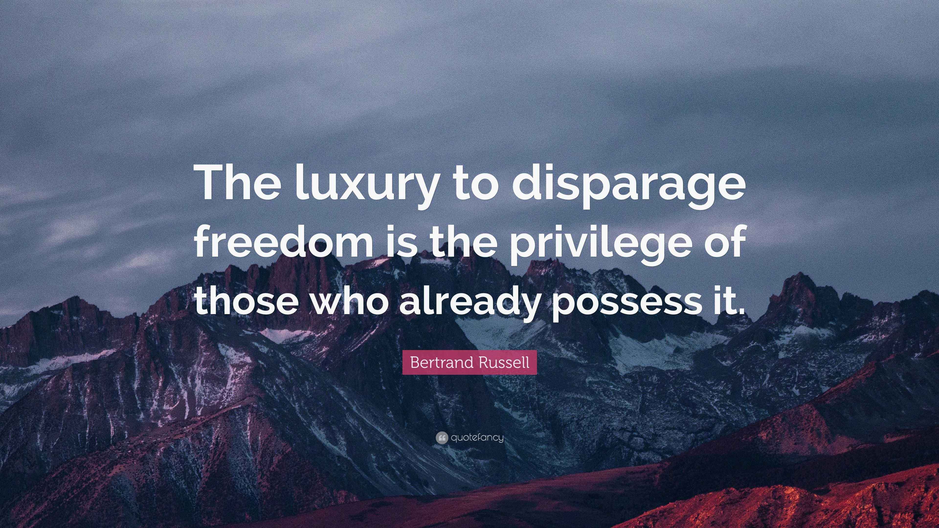 Bertrand Russell Quote: “The luxury to disparage freedom is the ...