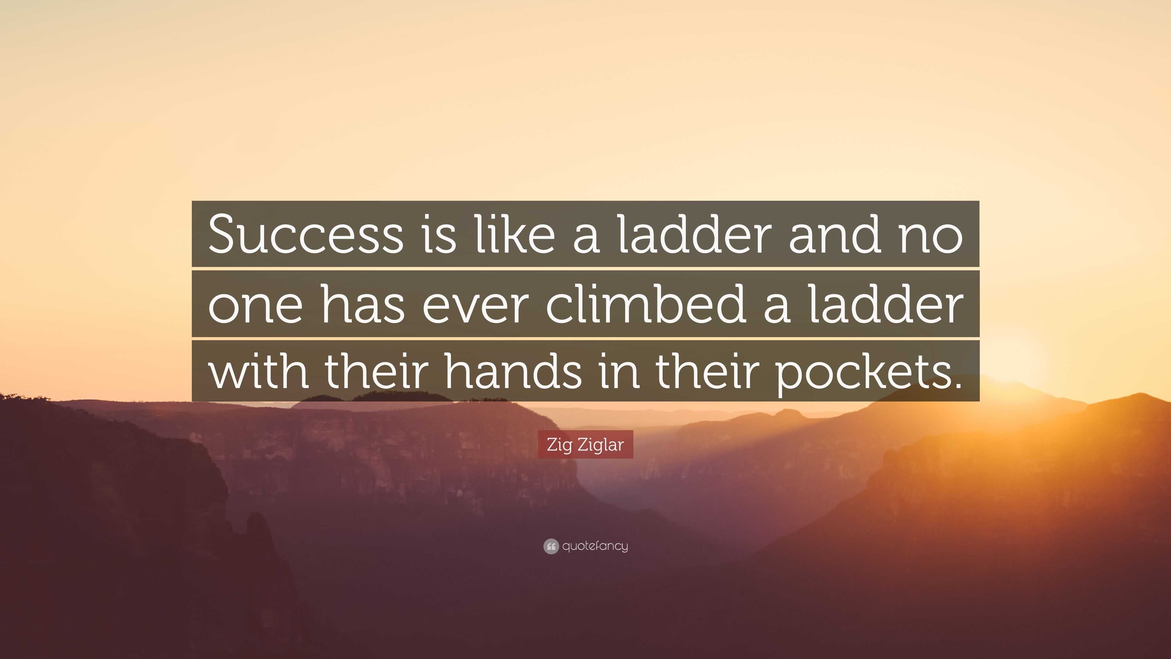 Zig Ziglar Quote: “Success is like a ladder and no one has ever climbed ...