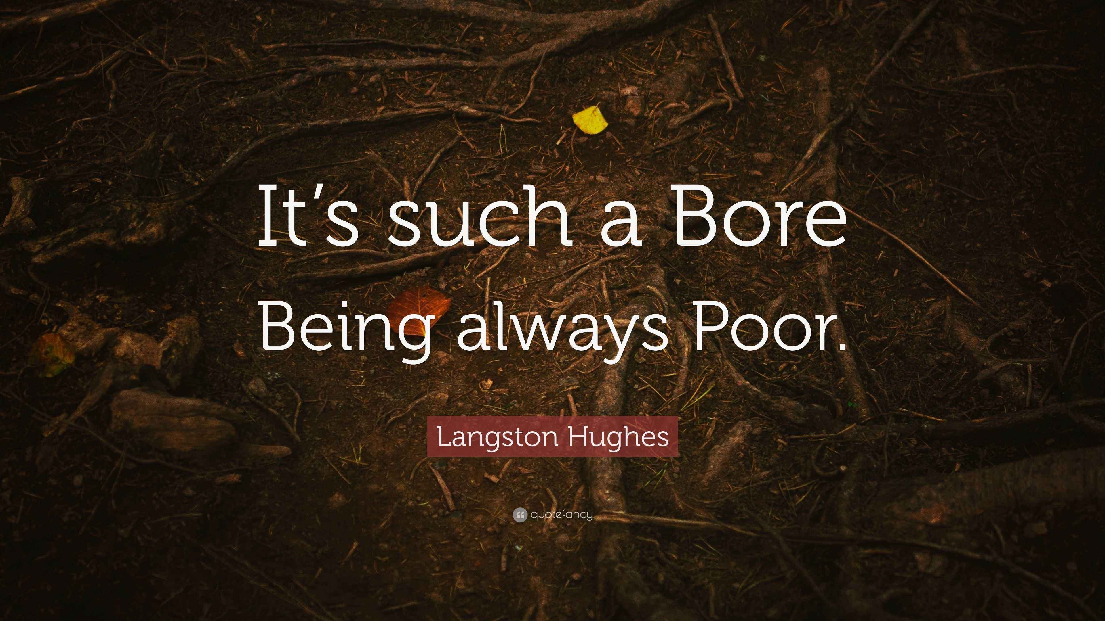 Langston Hughes Quote: “It’s such a Bore Being always Poor.”