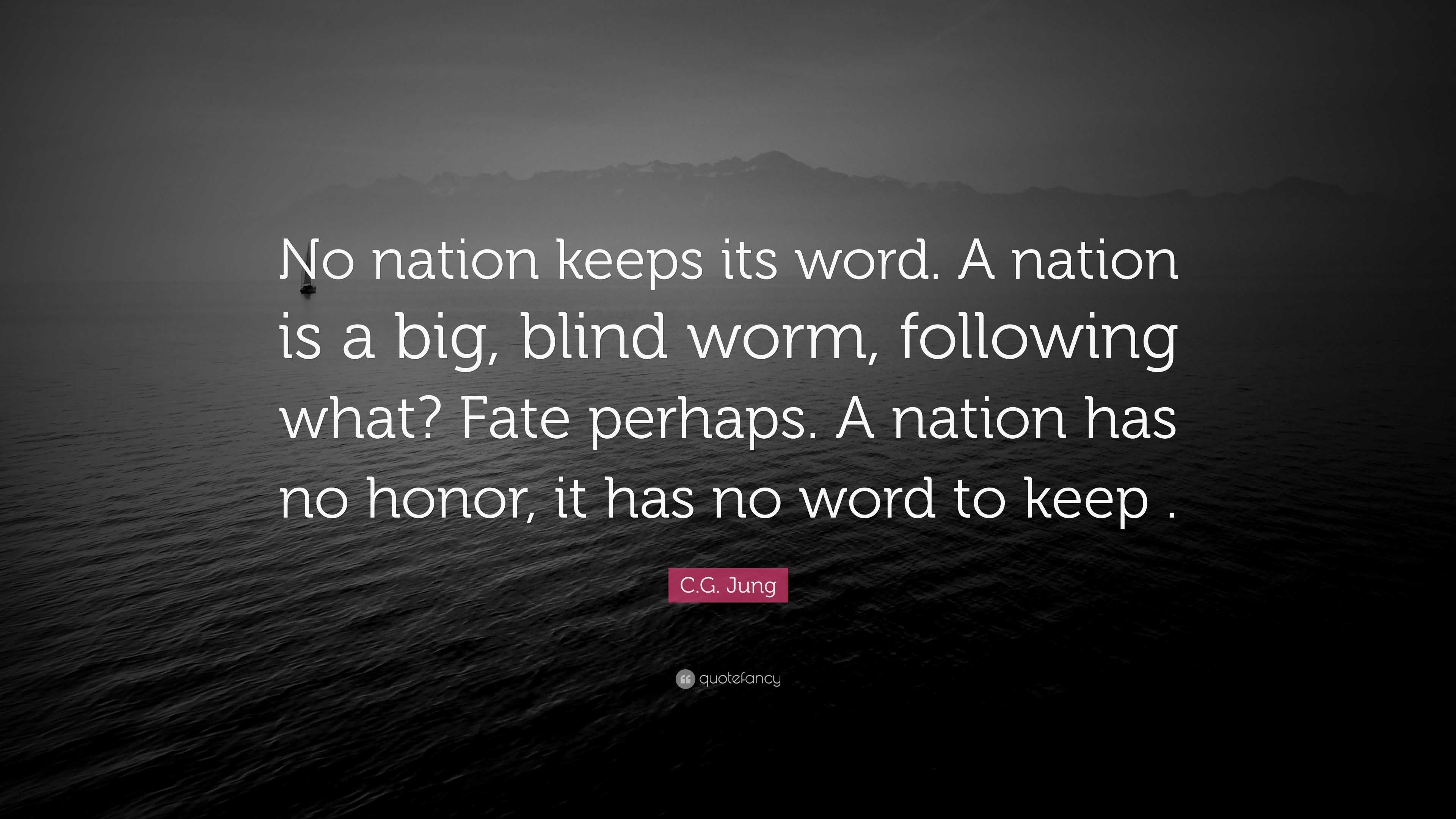 C.G. Jung Quote: “No nation keeps its word. A nation is a big, blind ...
