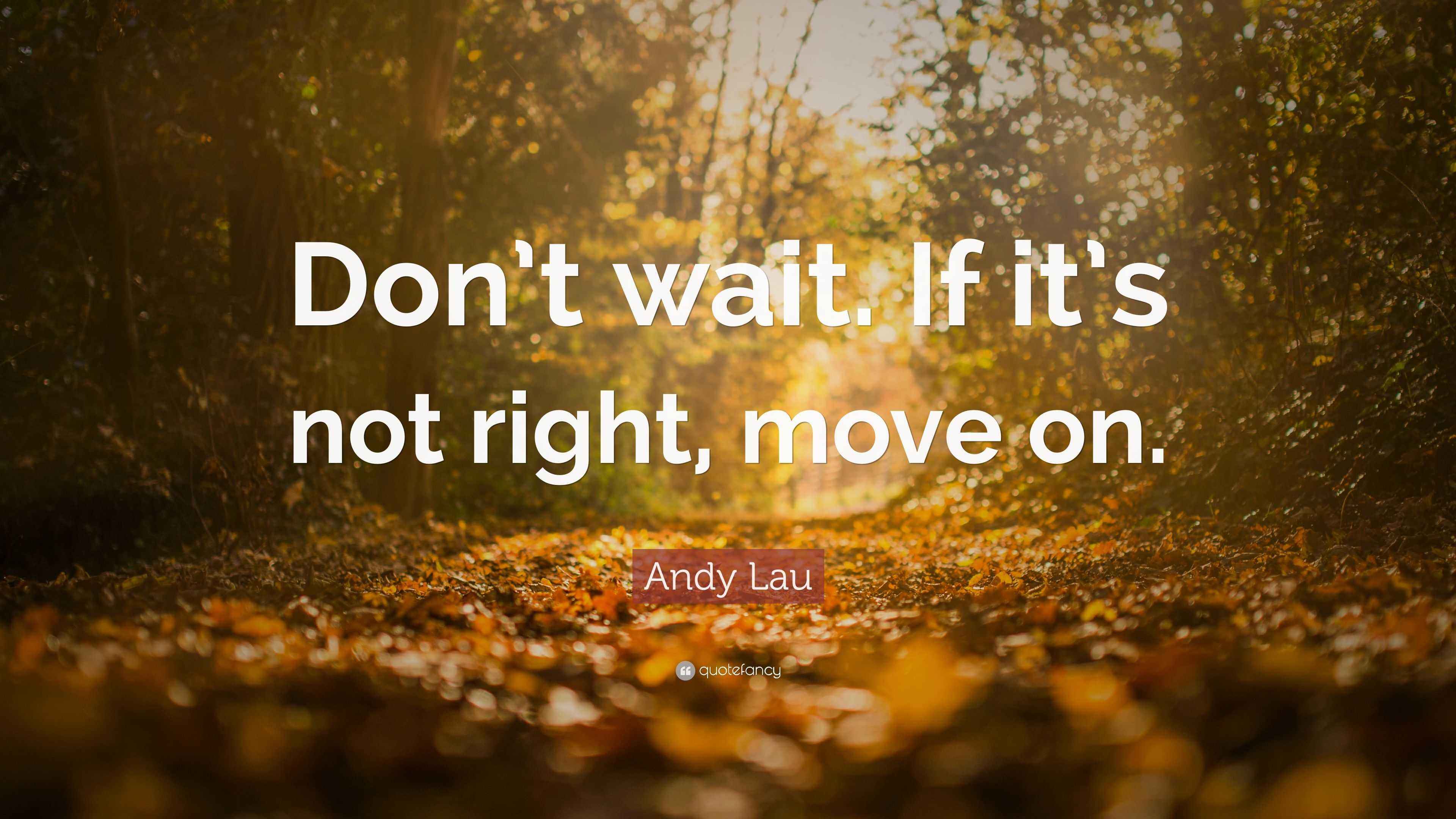 Andy Lau Quote: “Don’t wait. If it’s not right, move on.”