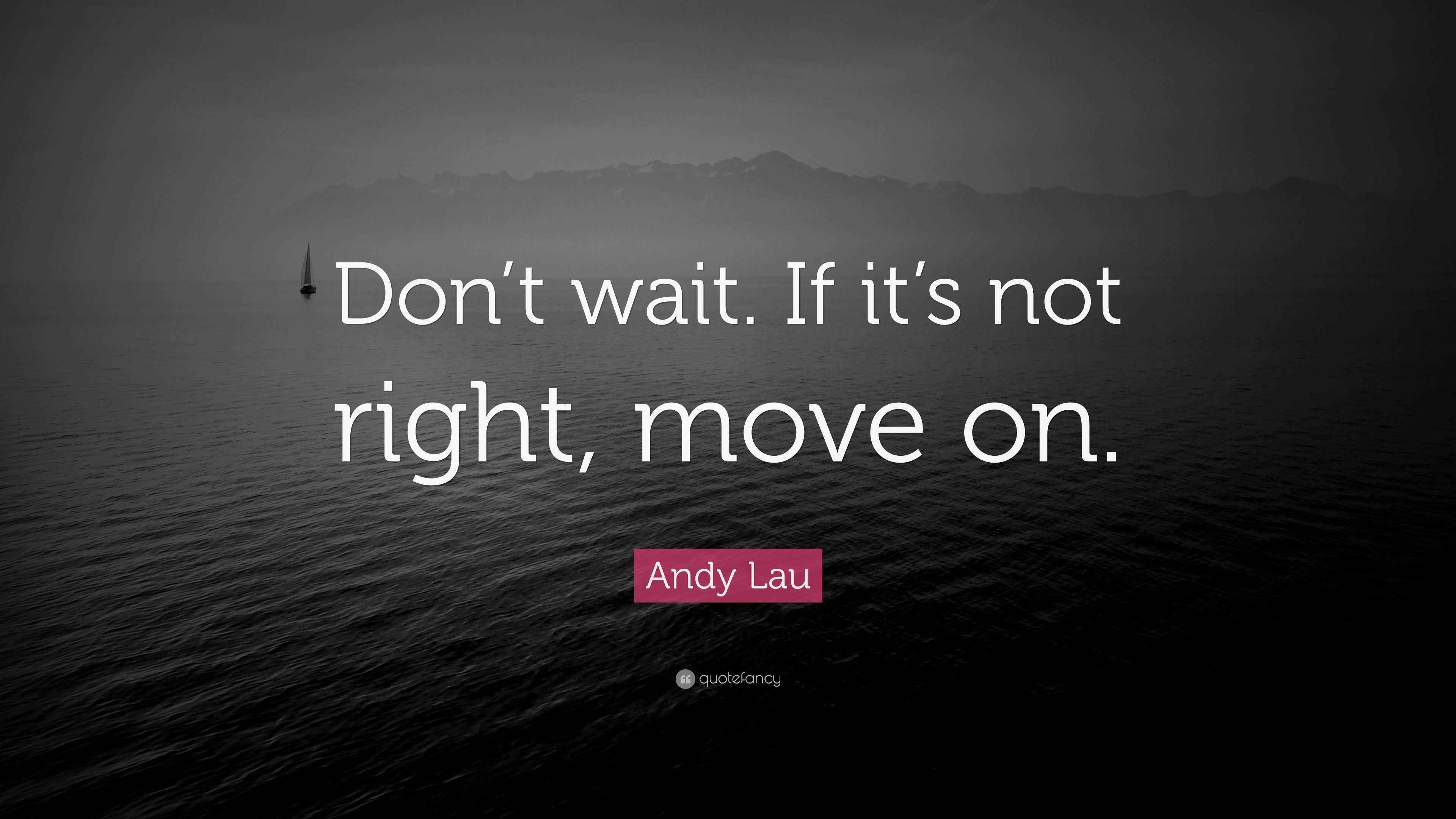 Andy Lau Quote: “Don’t wait. If it’s not right, move on.”