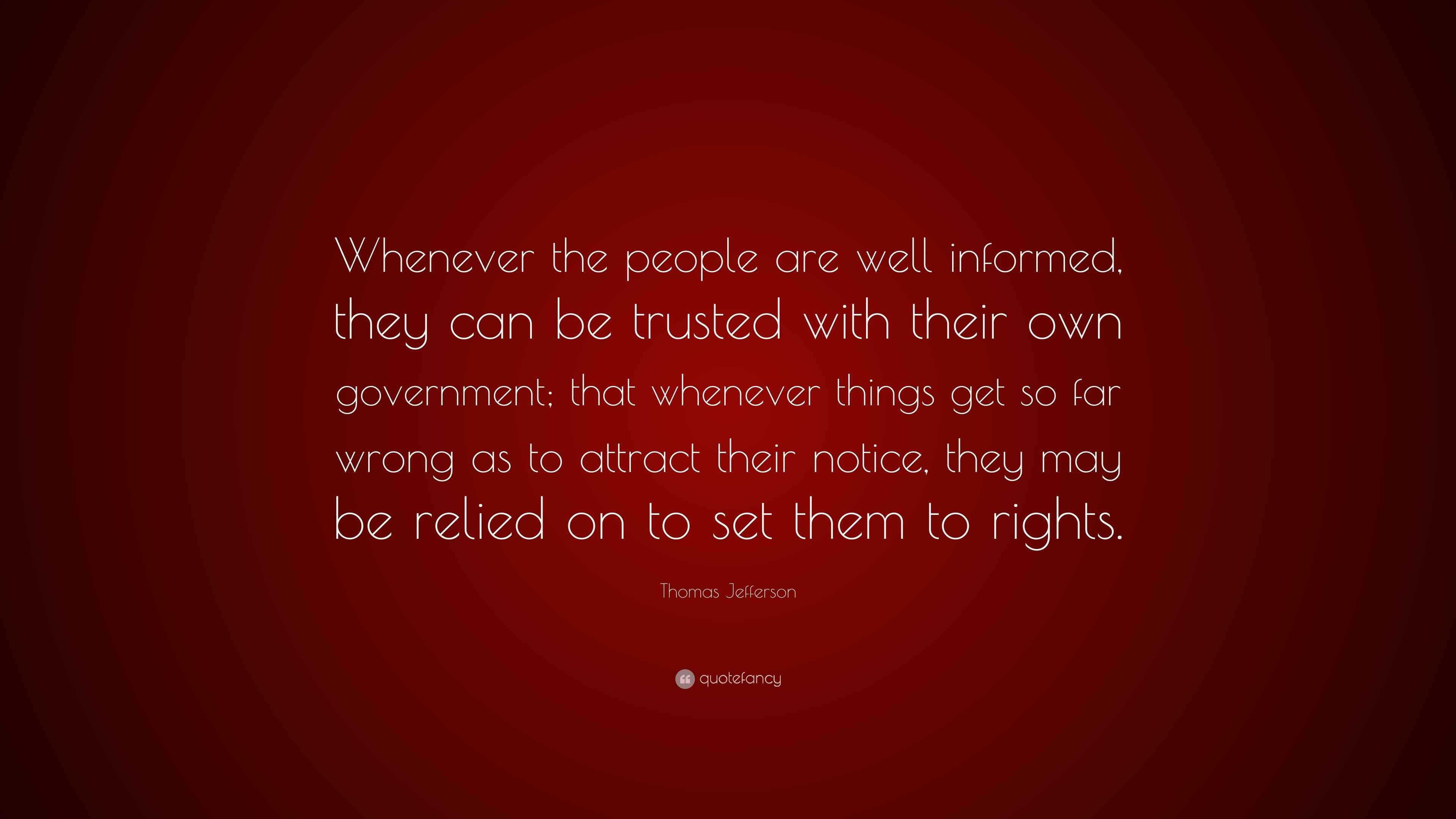 Thomas Jefferson Quote: “Whenever the people are well informed, they ...
