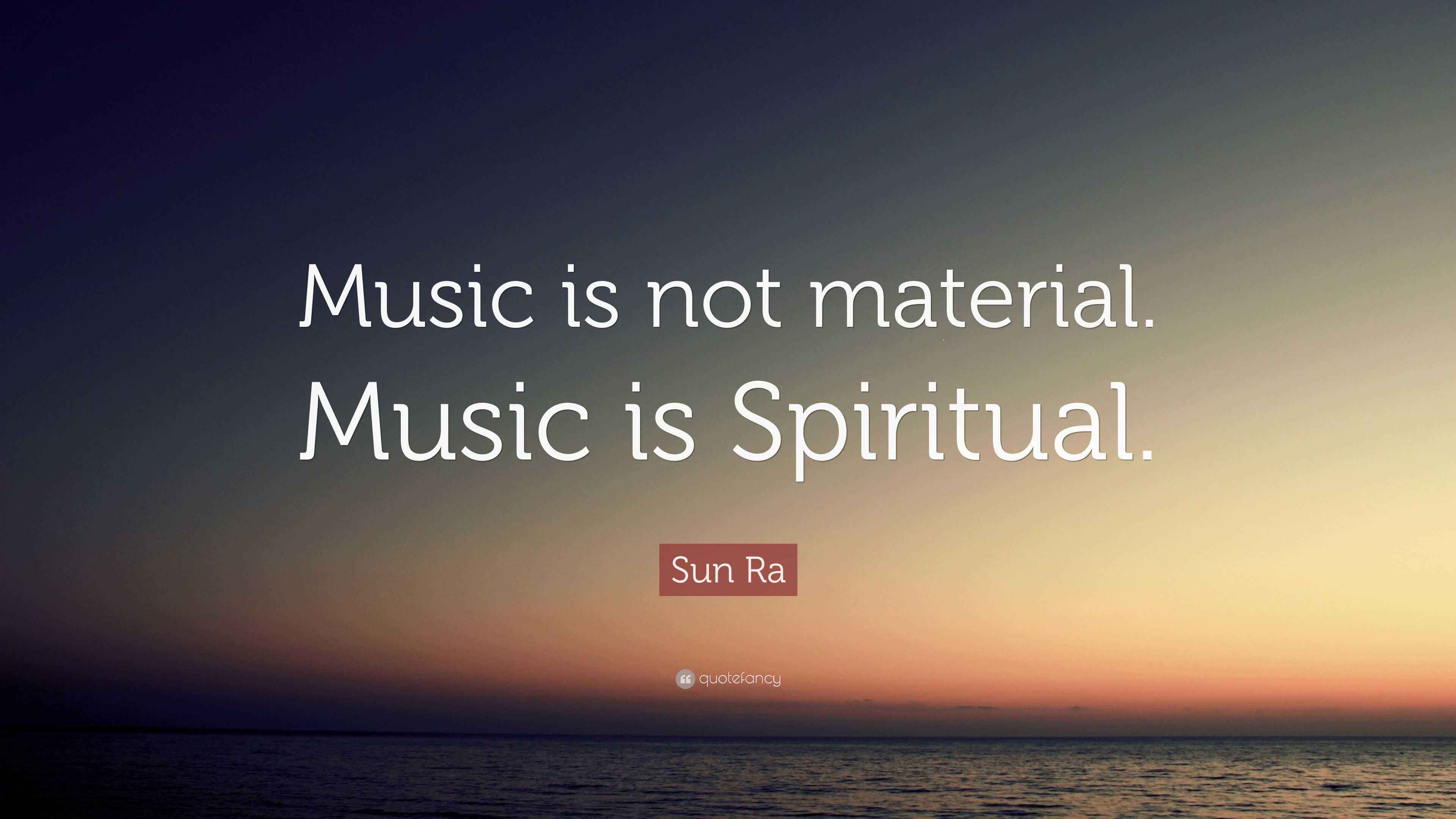 Sun Ra Quote: “Music is not material. Music is Spiritual.”