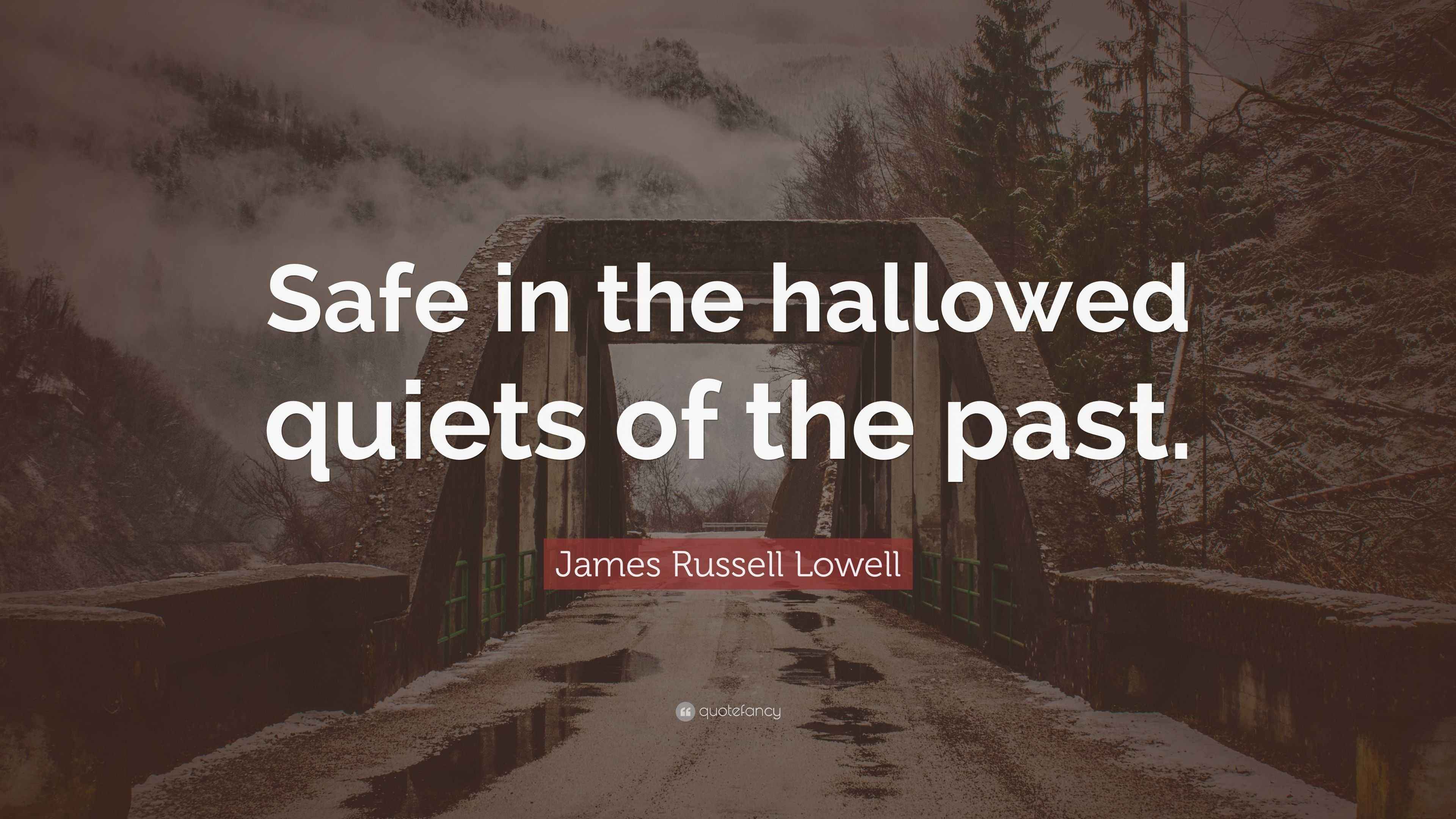 James Russell Lowell Quote: “Safe in the hallowed quiets of the past.”