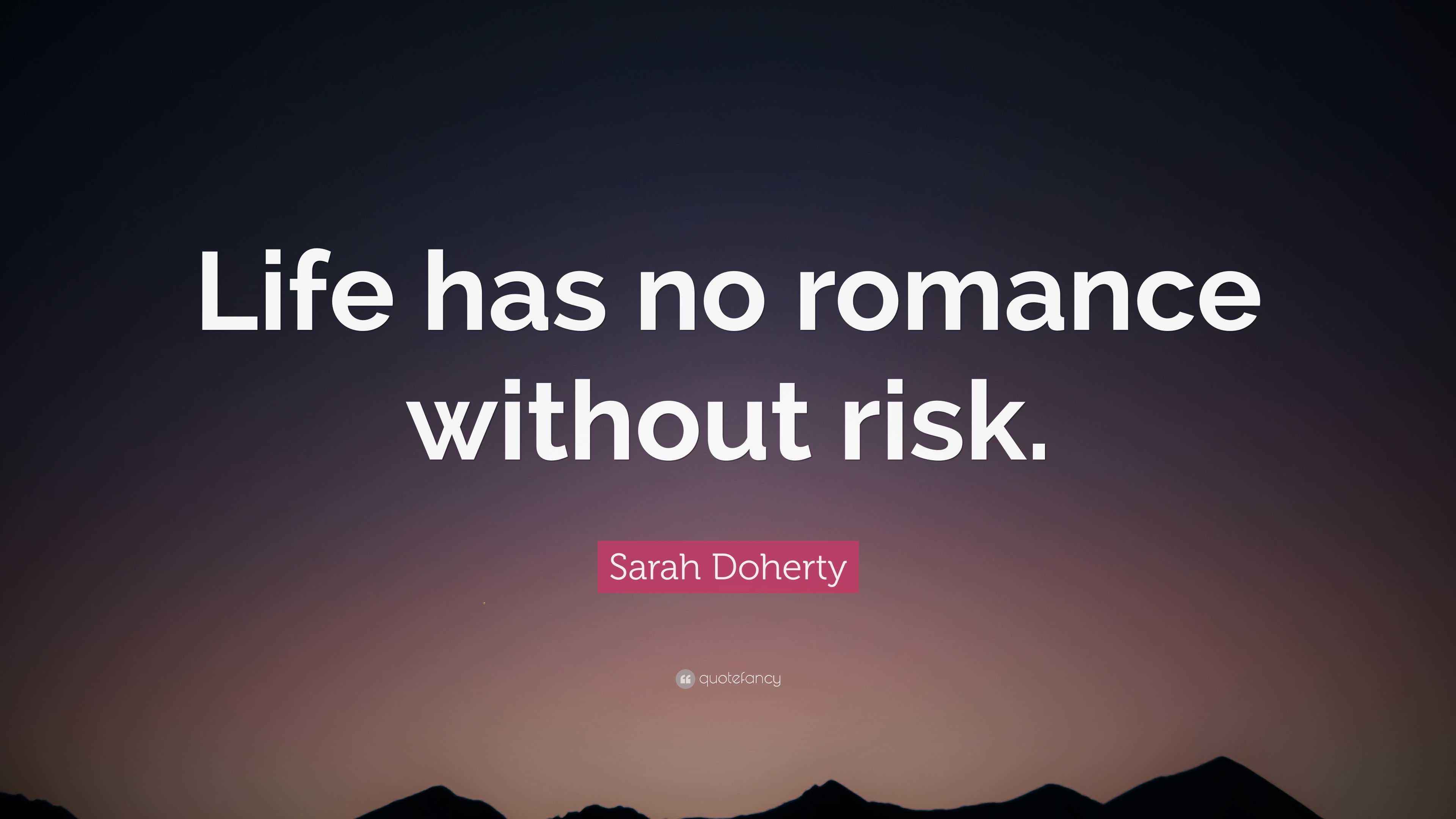 Sarah Doherty Quote: “Life has no romance without risk.”