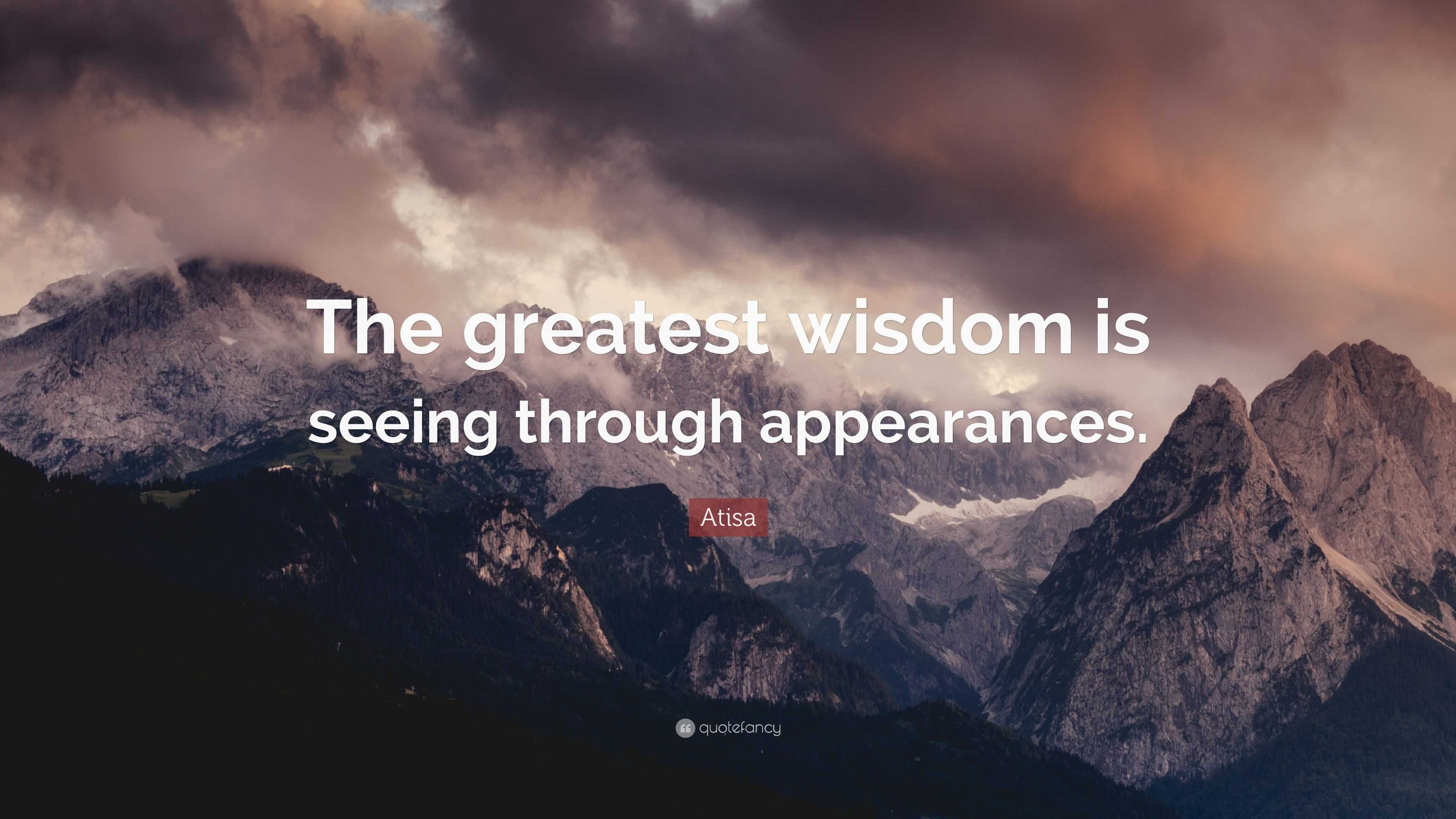 Atisa Quote: “The greatest wisdom is seeing through appearances.”