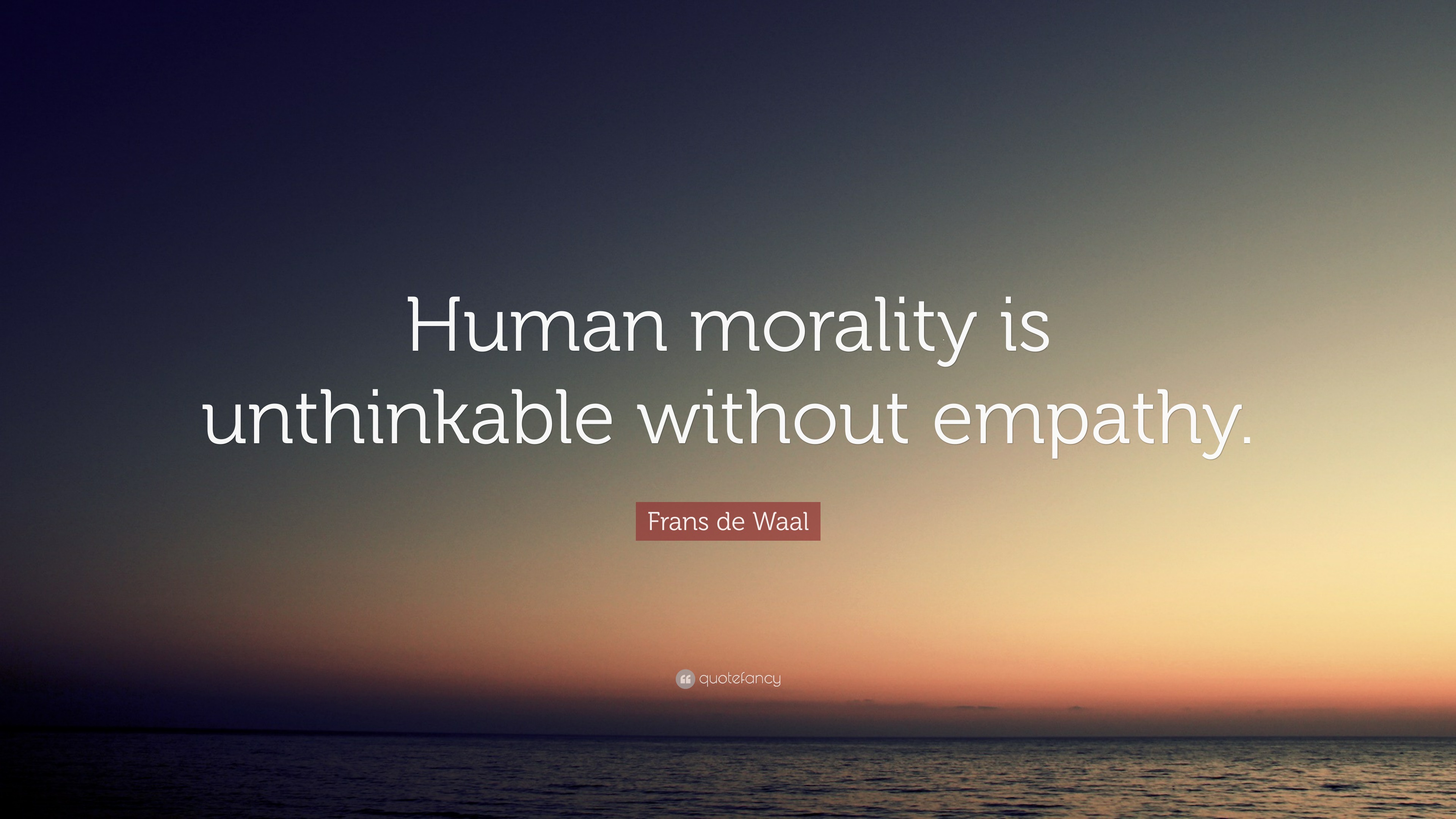 Frans de Waal Quote: “Human morality is unthinkable without empathy.”