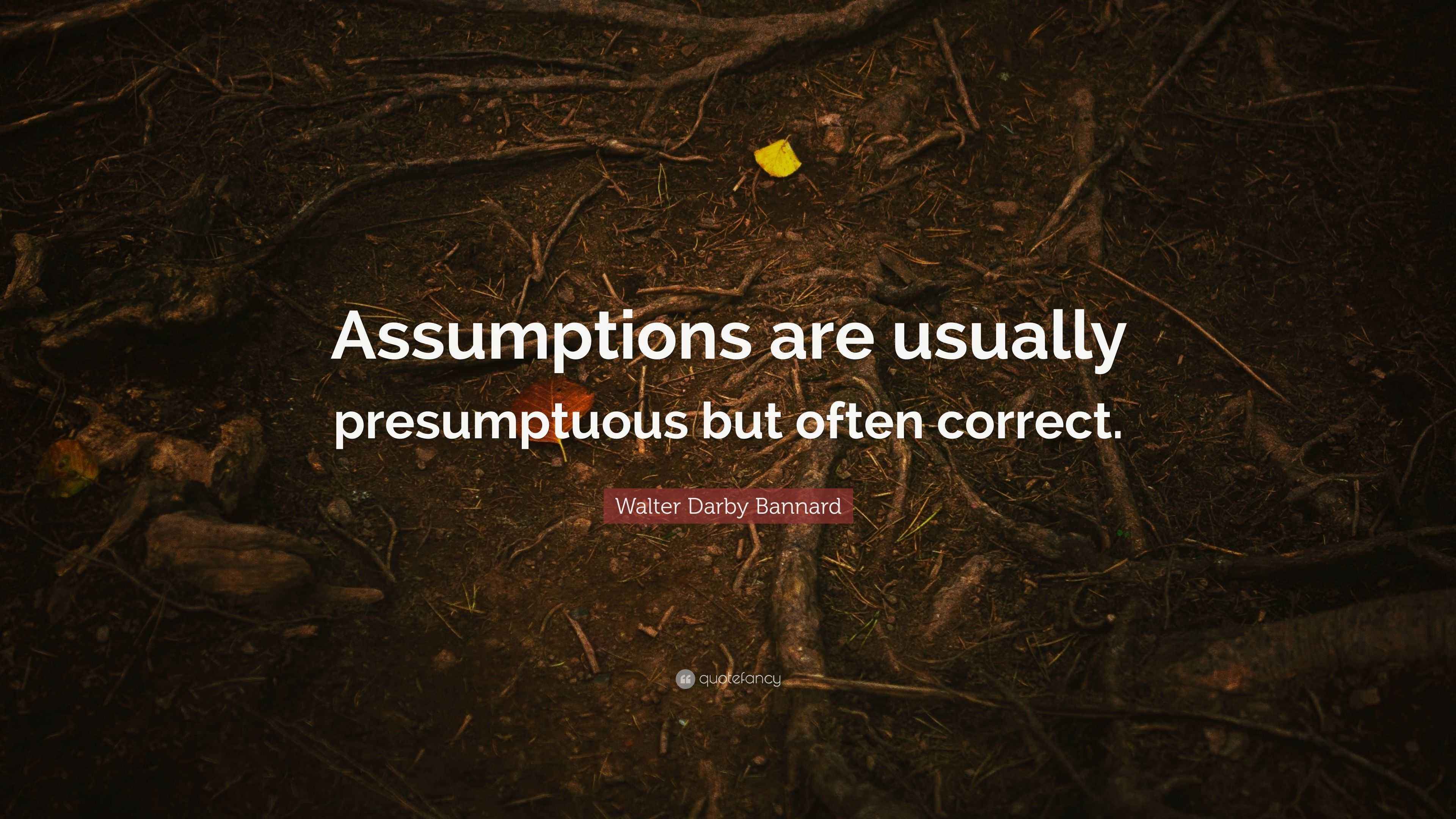 Walter Darby Bannard Quote: “Assumptions are usually presumptuous but ...