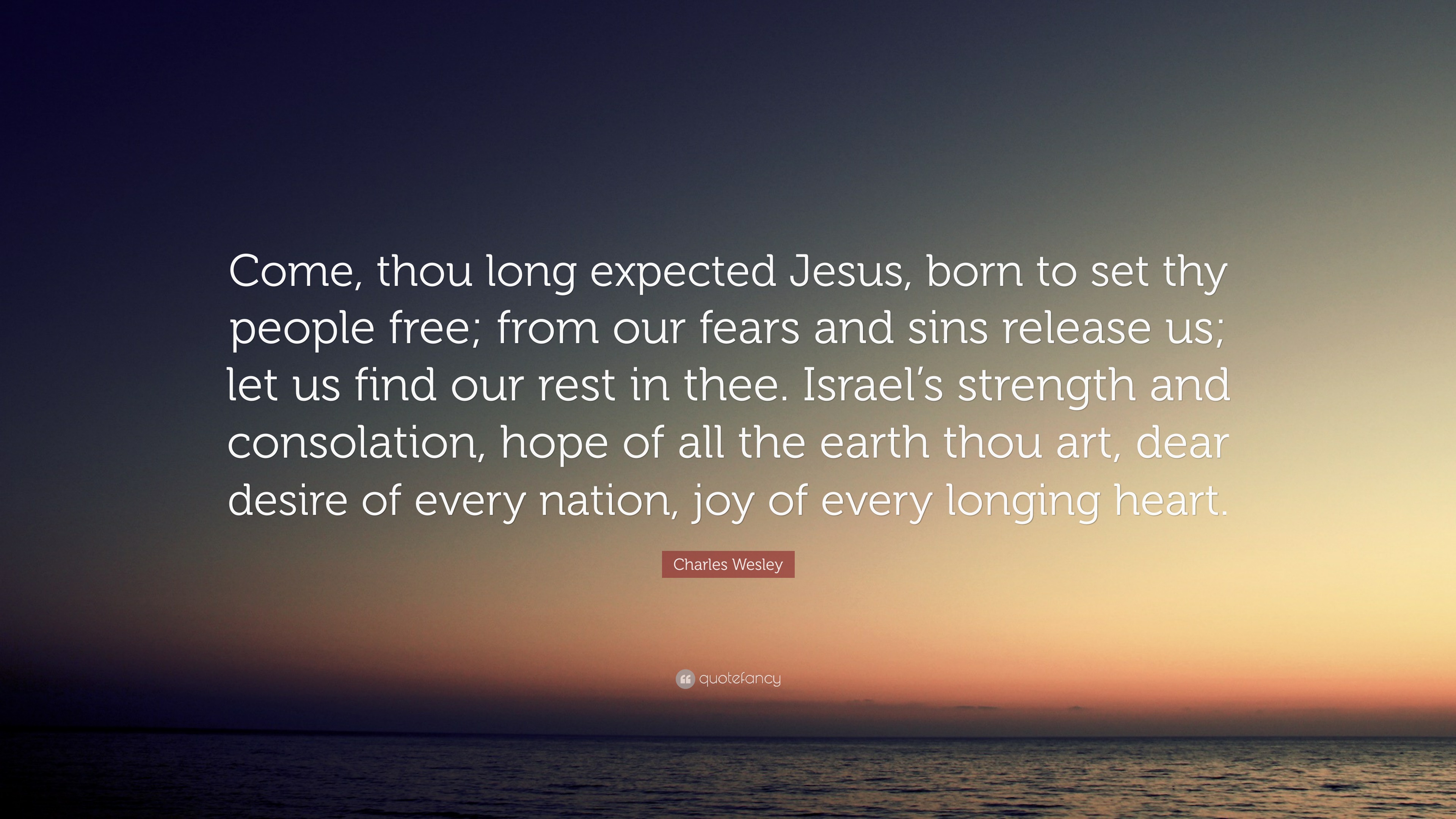 Charles Wesley Quote: “Come, thou long expected Jesus, born to set thy ...