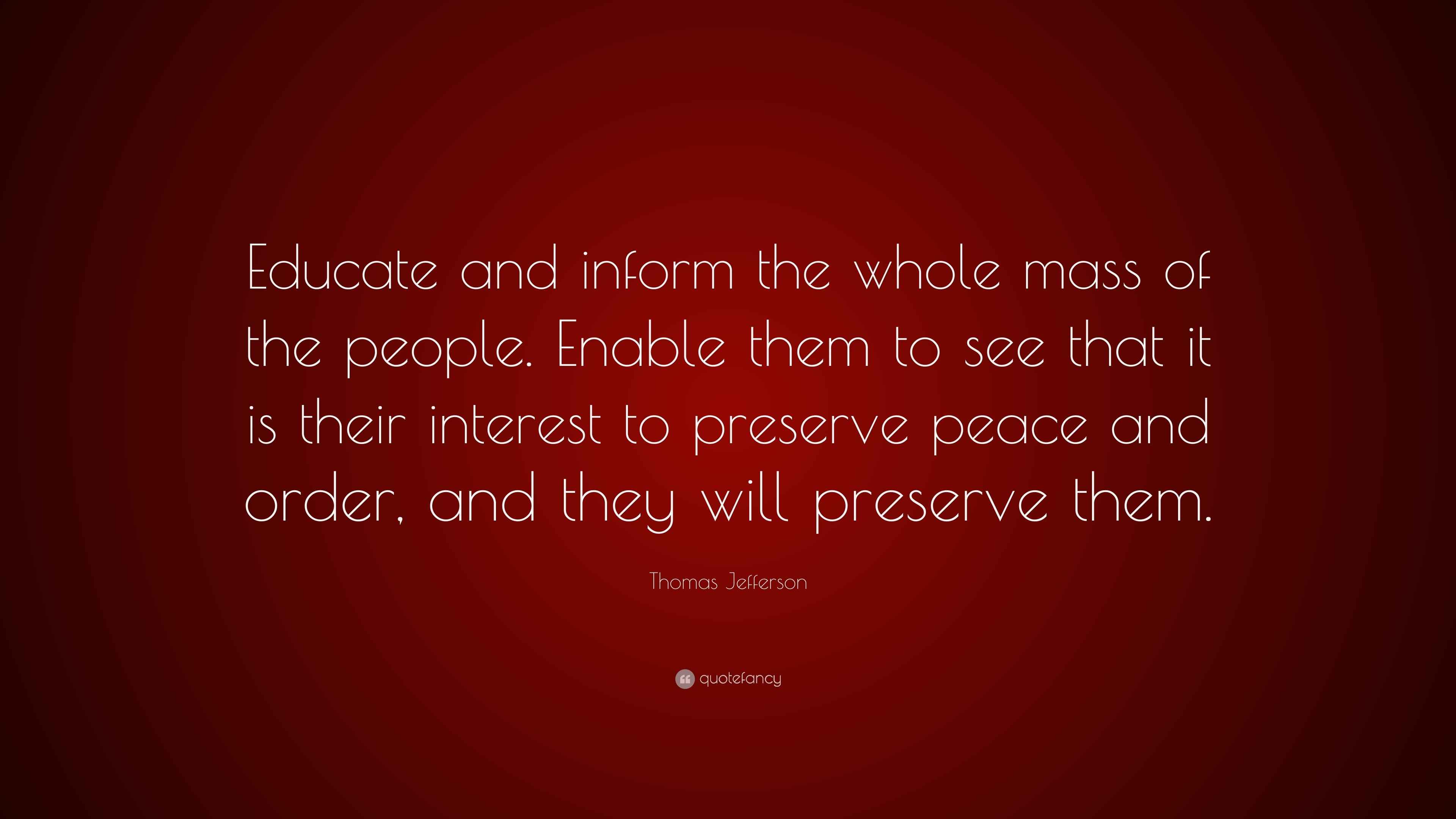 Thomas Jefferson Quote: “Educate and inform the whole mass of the ...