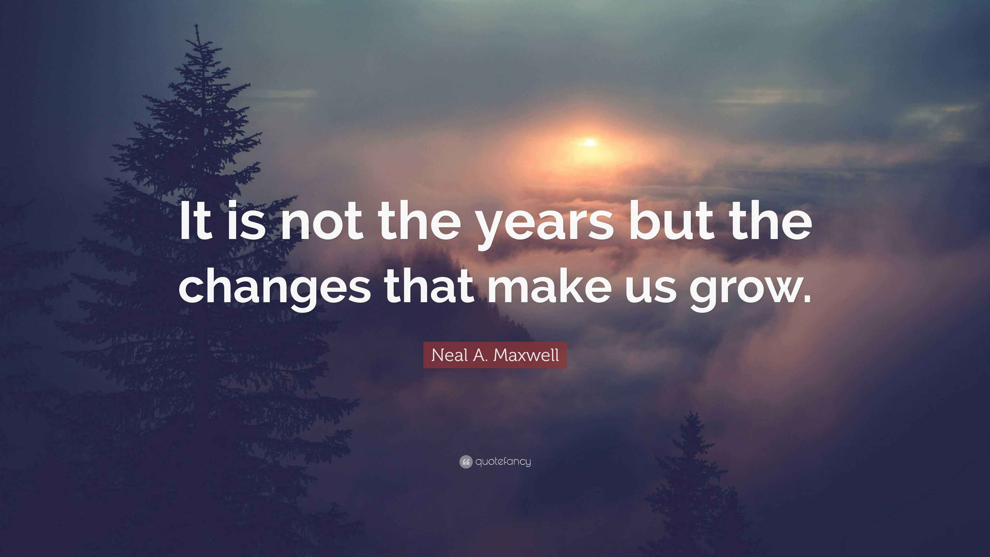 Neal A. Maxwell Quote: “It is not the years but the changes that make ...