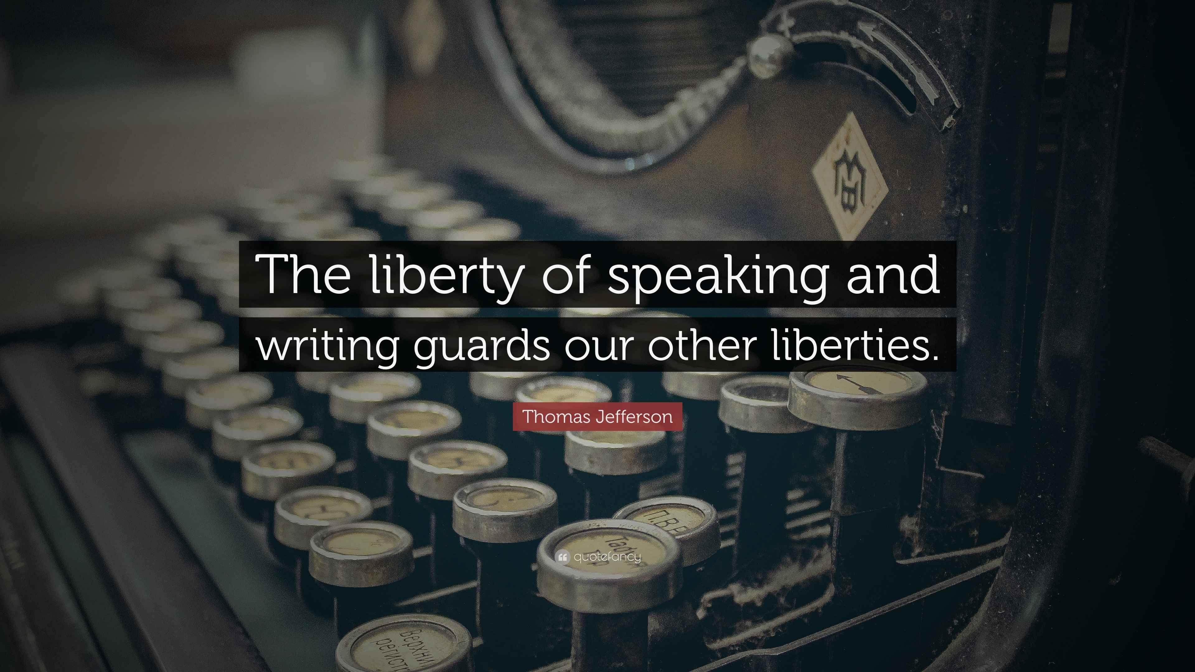 Thomas Jefferson Quote: “The liberty of speaking and writing guards our ...