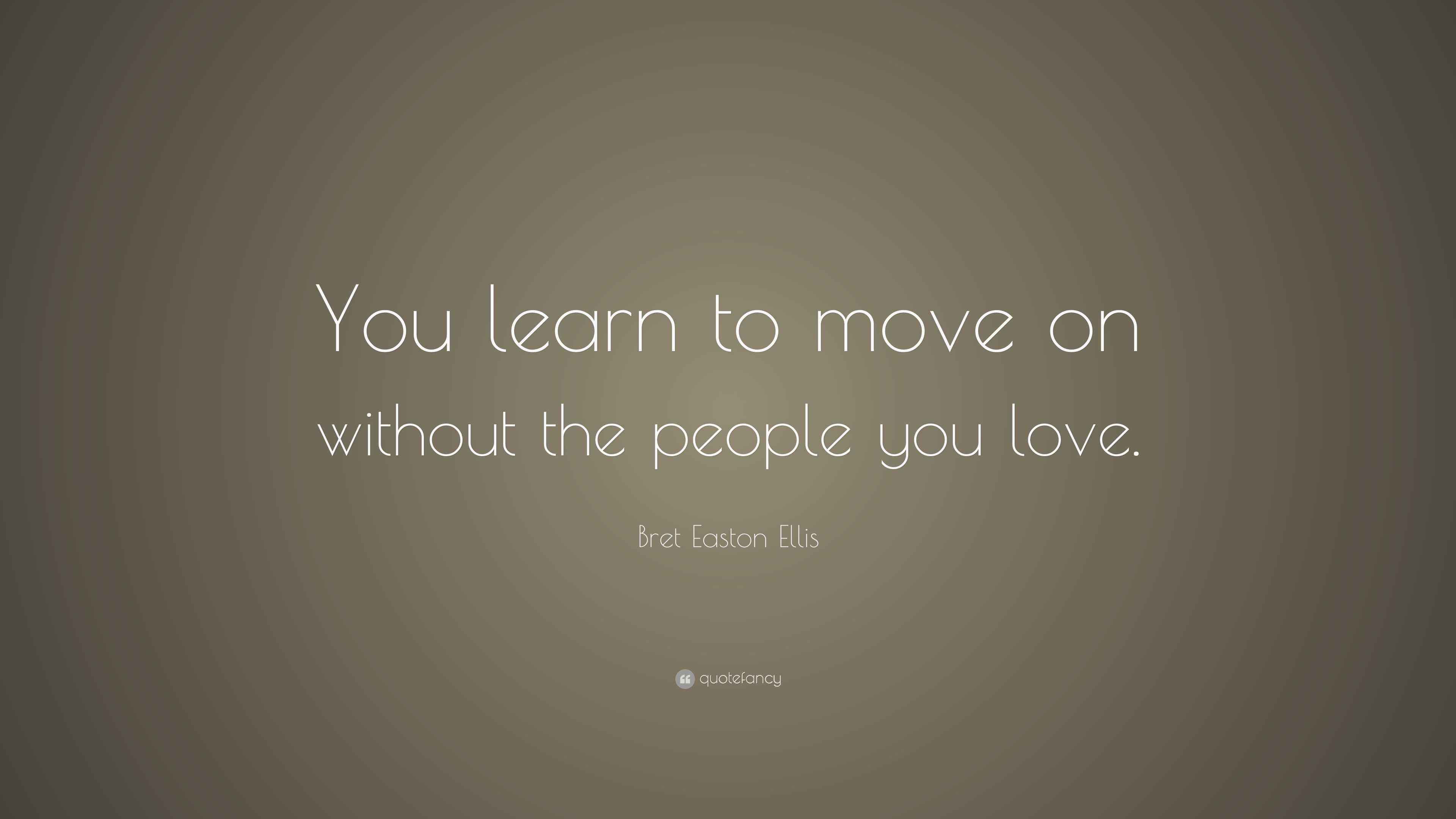 Bret Easton Ellis Quote: “You learn to move on without the people you ...