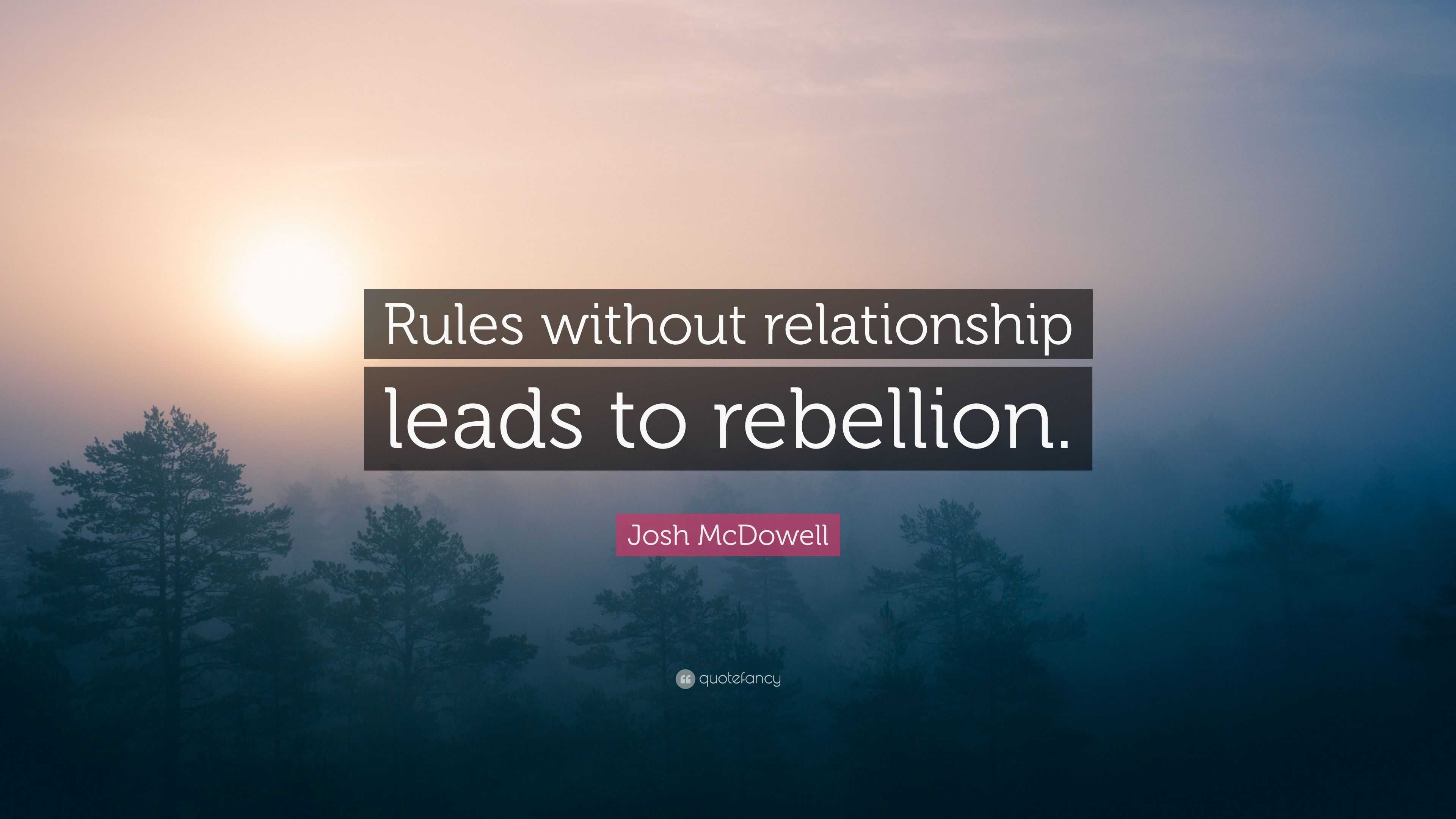 Josh McDowell Quote: “Rules without relationship leads to rebellion.”