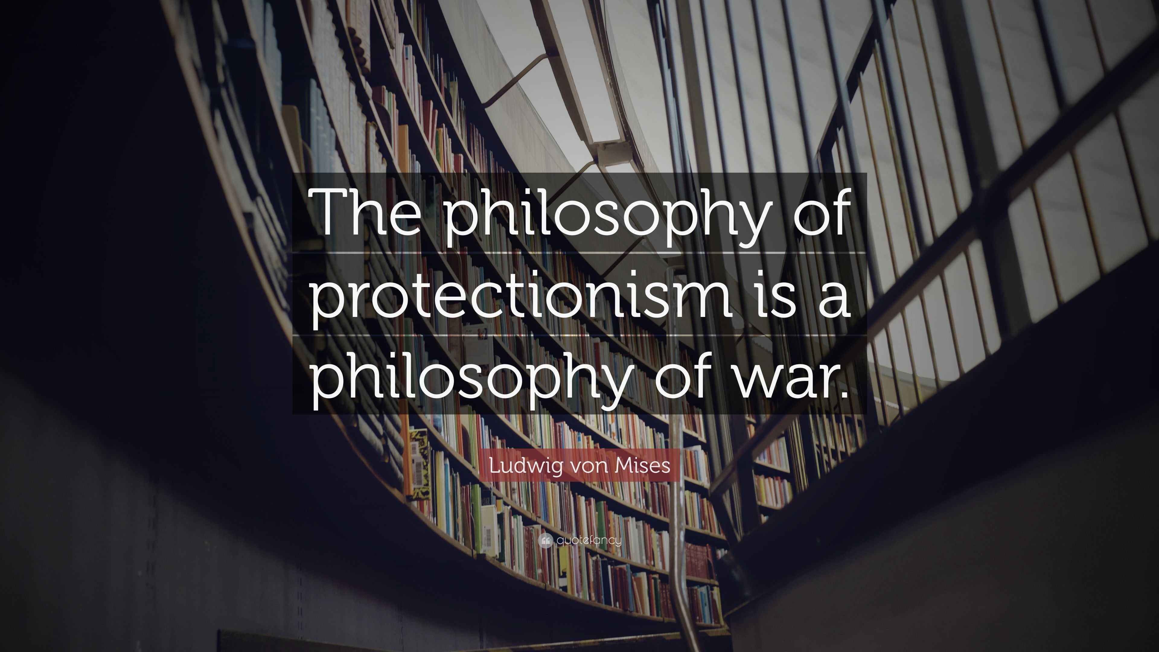 Ludwig von Mises Quote: “The philosophy of protectionism is a ...