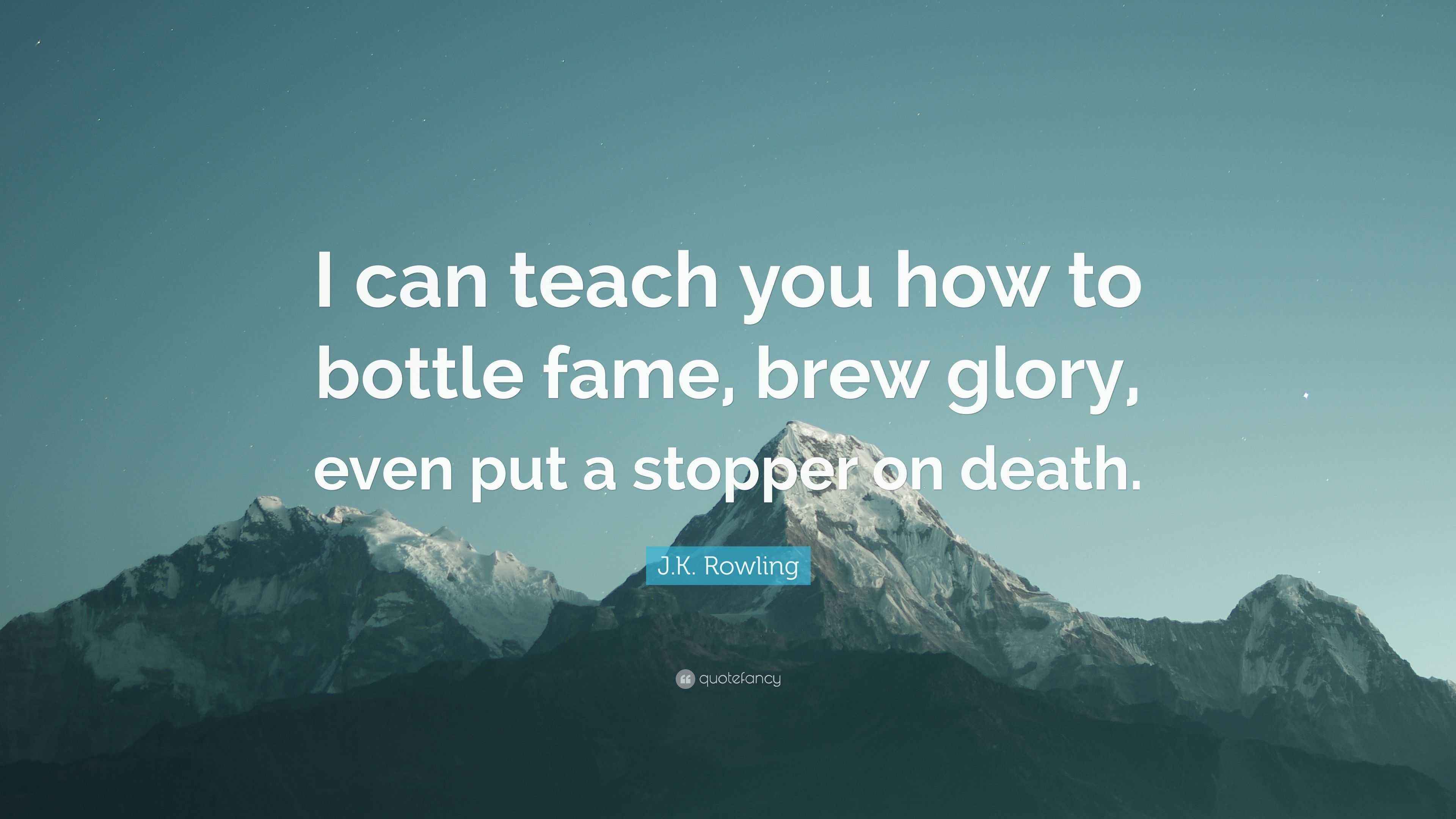 J.K. Rowling Quote: “I can teach you how to bottle fame, brew glory ...