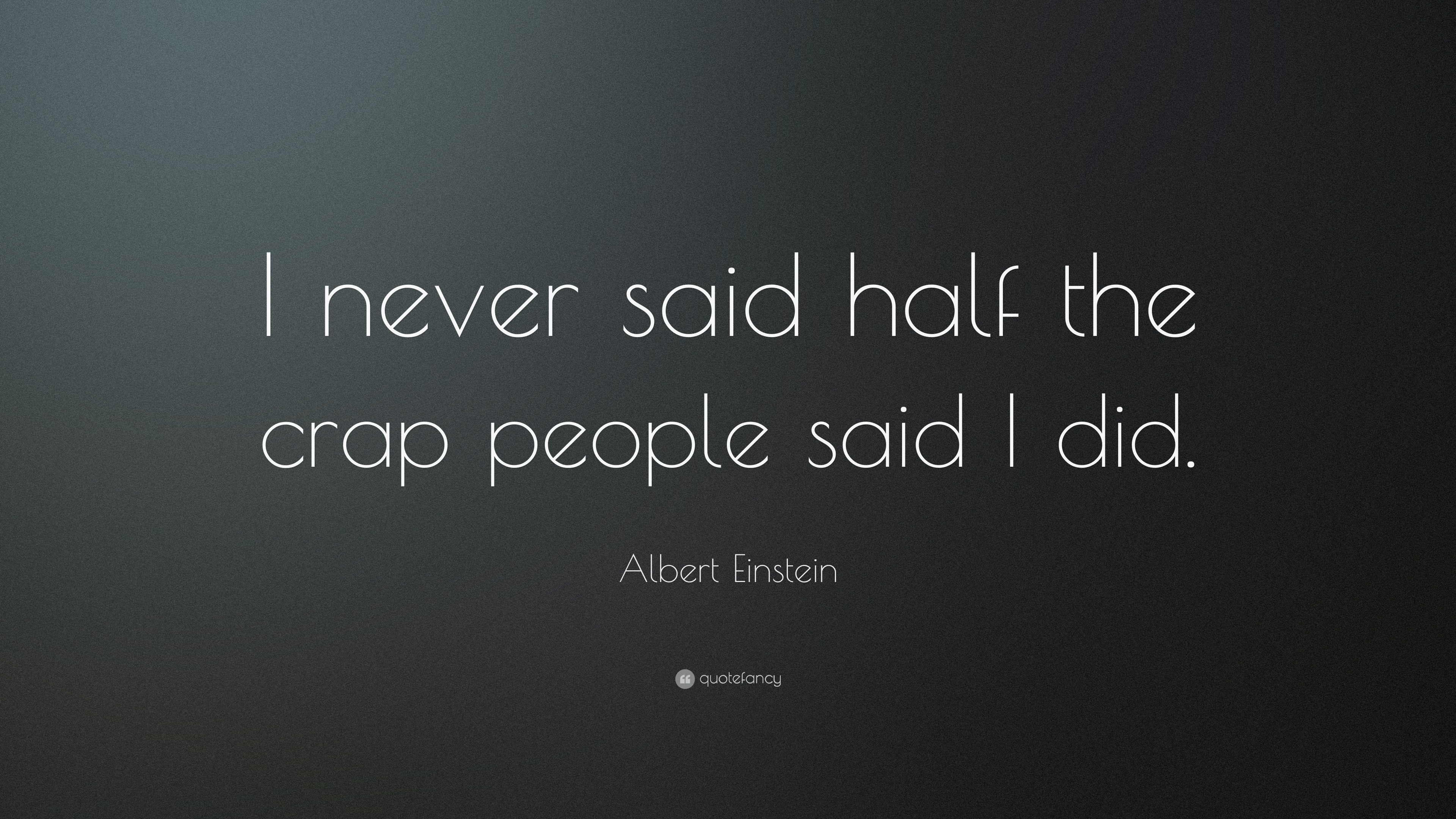 Albert Einstein Quote: “I never said half the crap people said I did.”