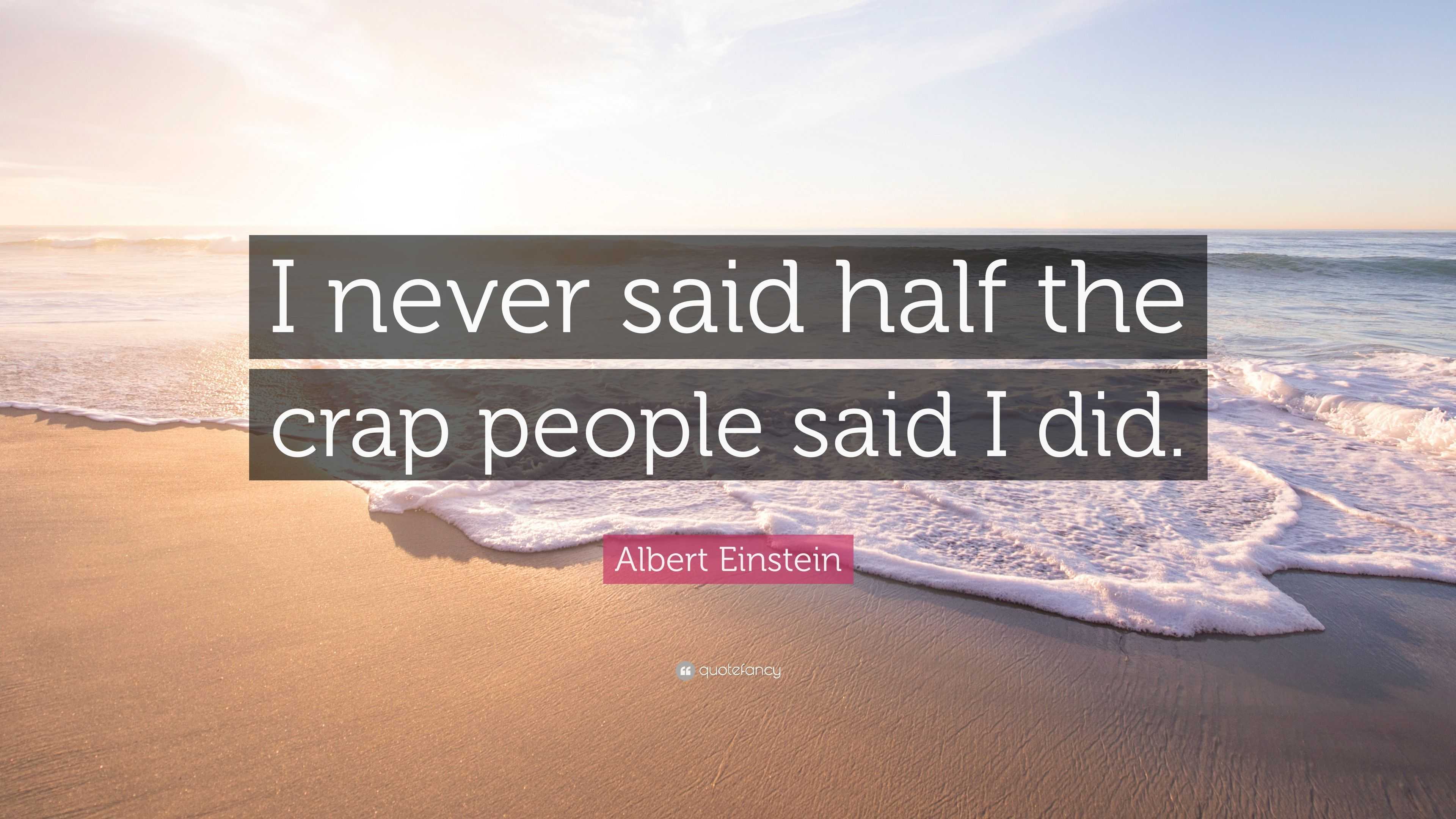 Albert Einstein Quote: “I never said half the crap people said I did.”