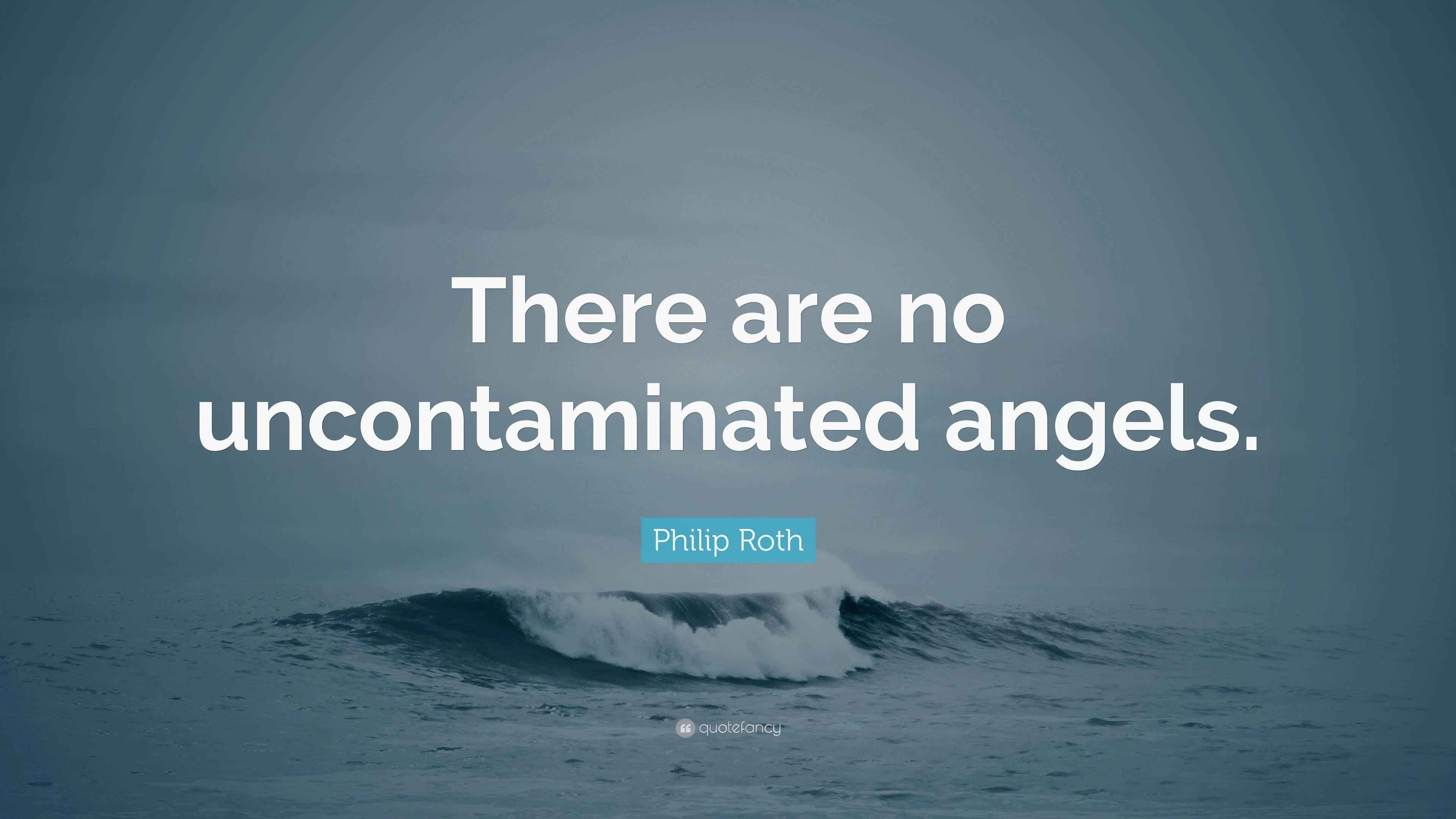 Philip Roth Quote: “There are no uncontaminated angels.”