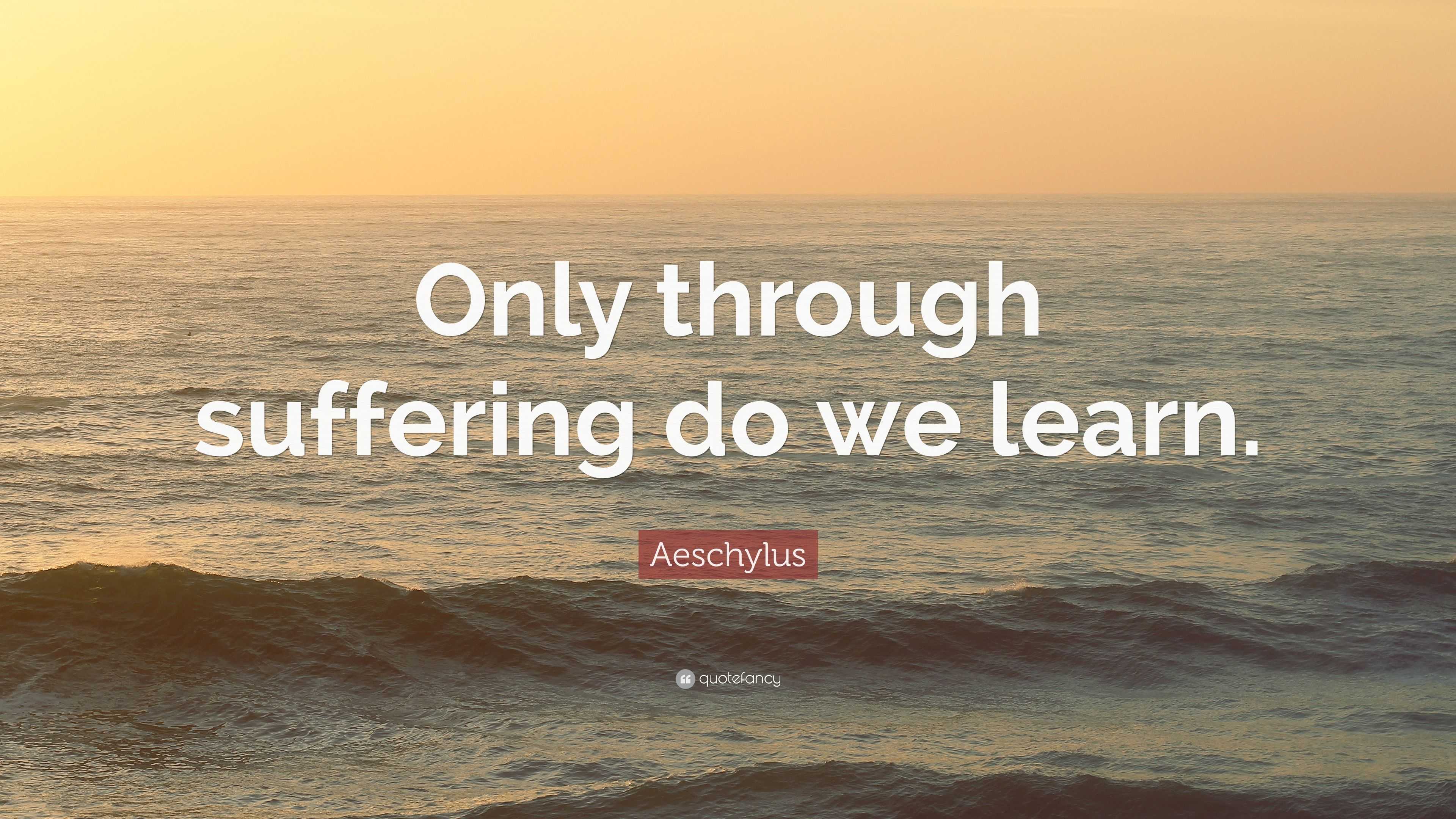 Aeschylus Quote: “Only through suffering do we learn.”