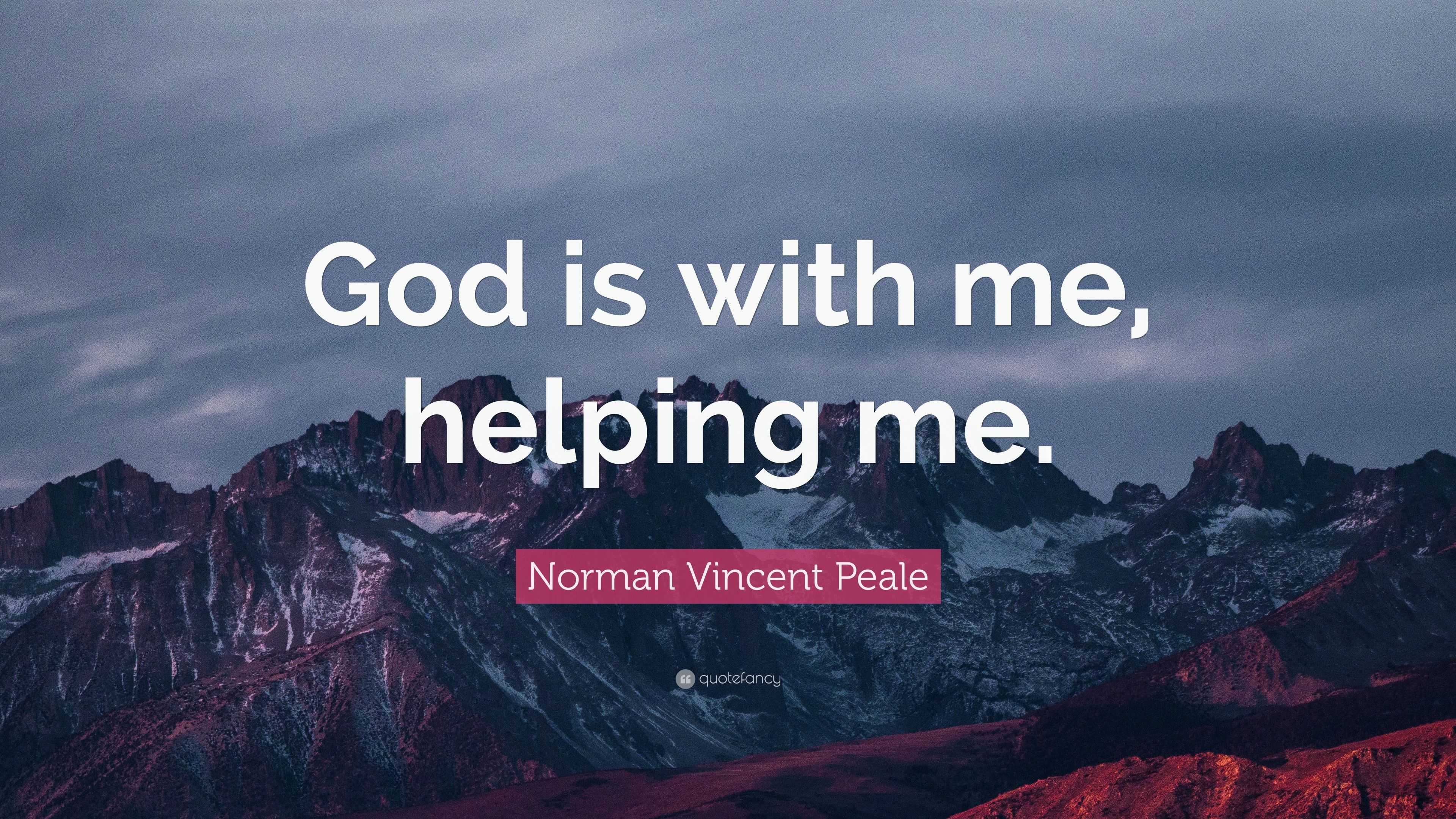 Norman Vincent Peale Quote: “God is with me, helping me.”