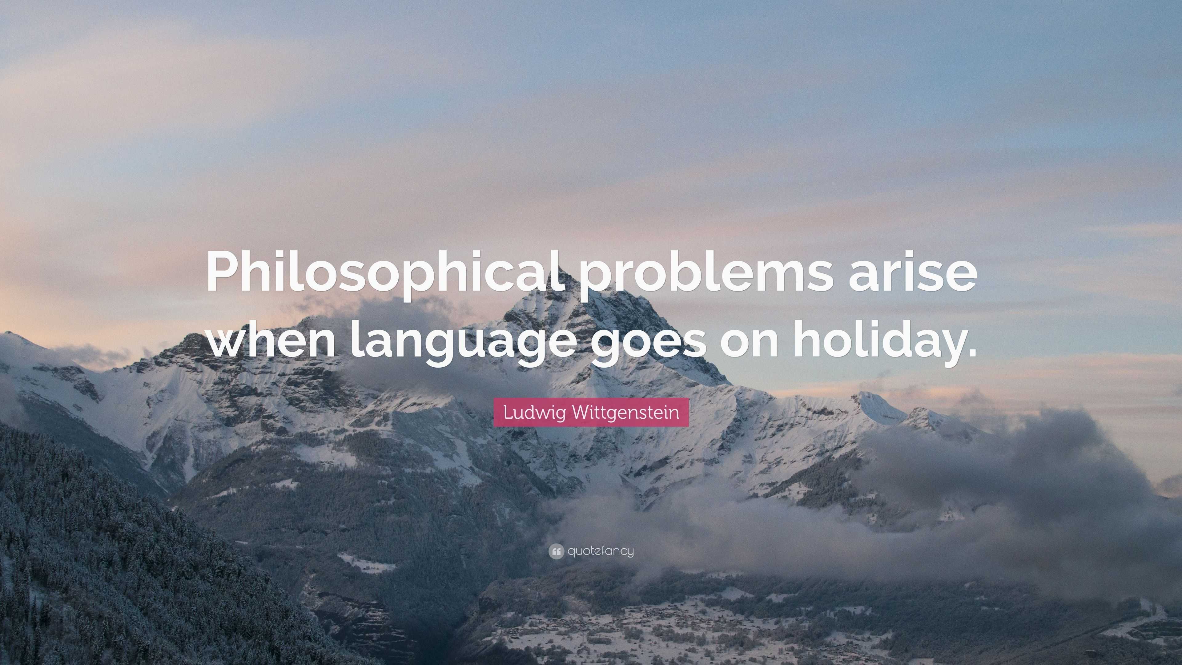 Ludwig Wittgenstein Quote: “Philosophical problems arise when language ...