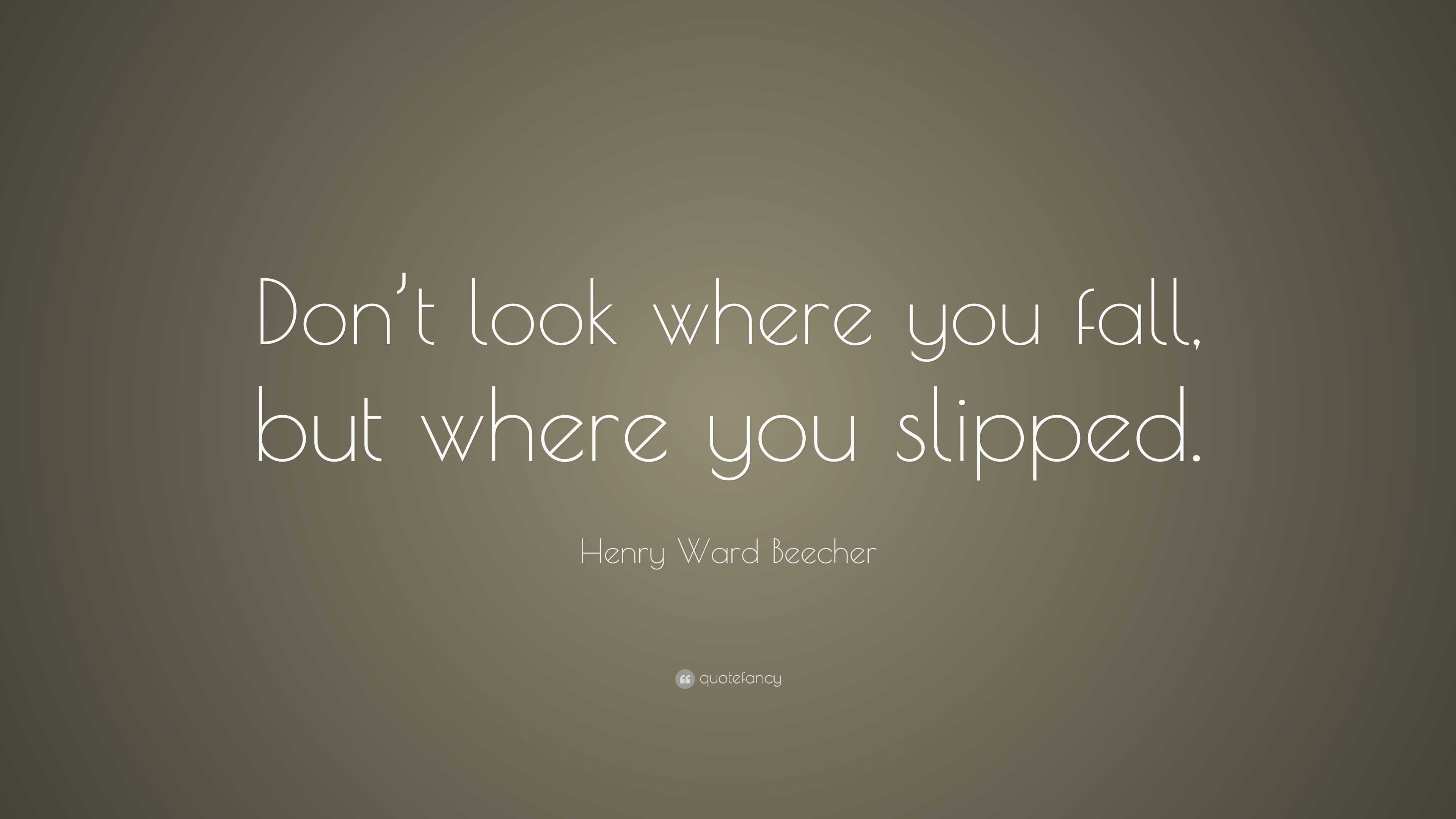 Henry Ward Beecher Quote: “Don’t look where you fall, but where you ...
