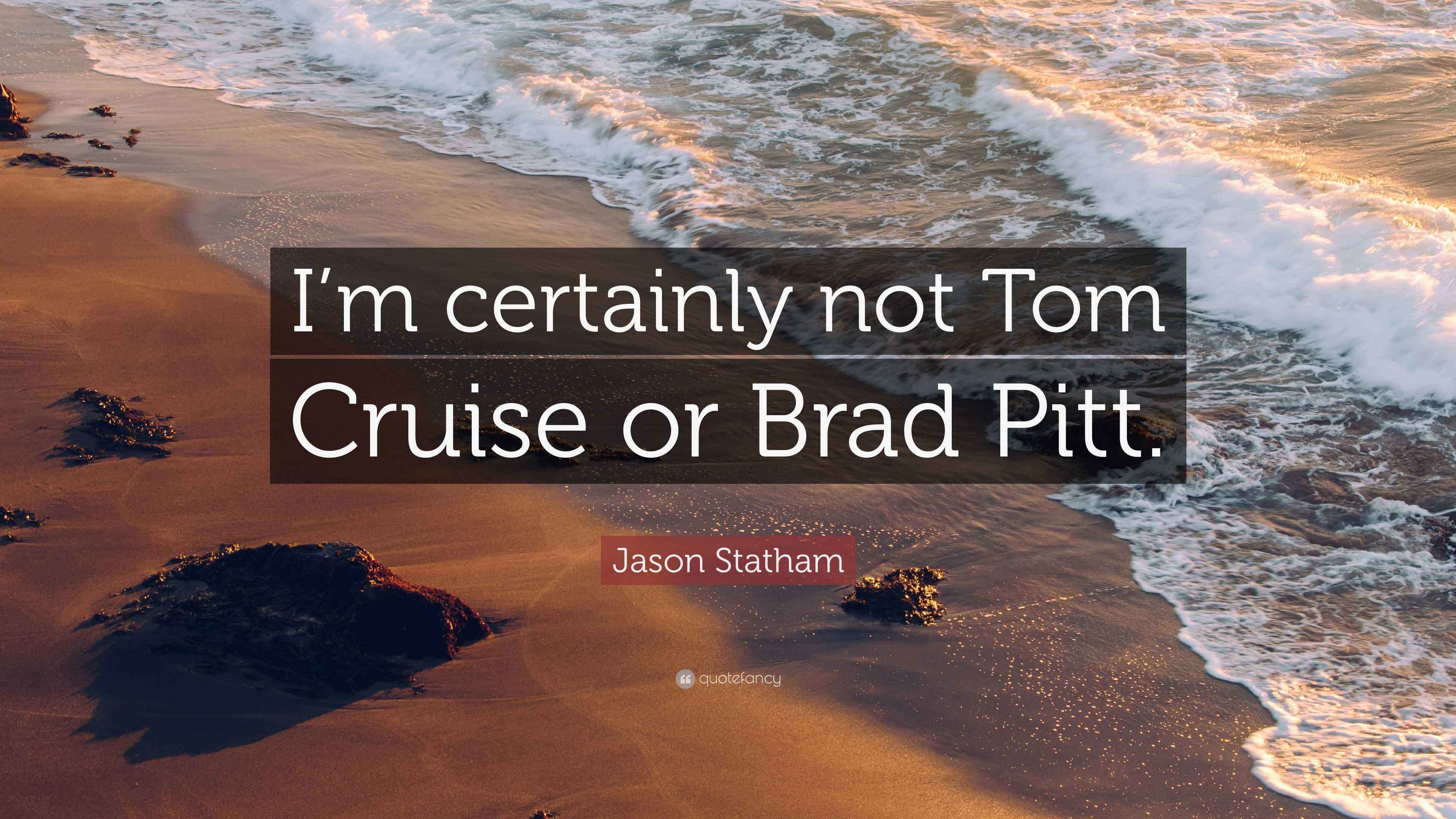 Jason Statham Quote: “I’m certainly not Tom Cruise or Brad Pitt.”