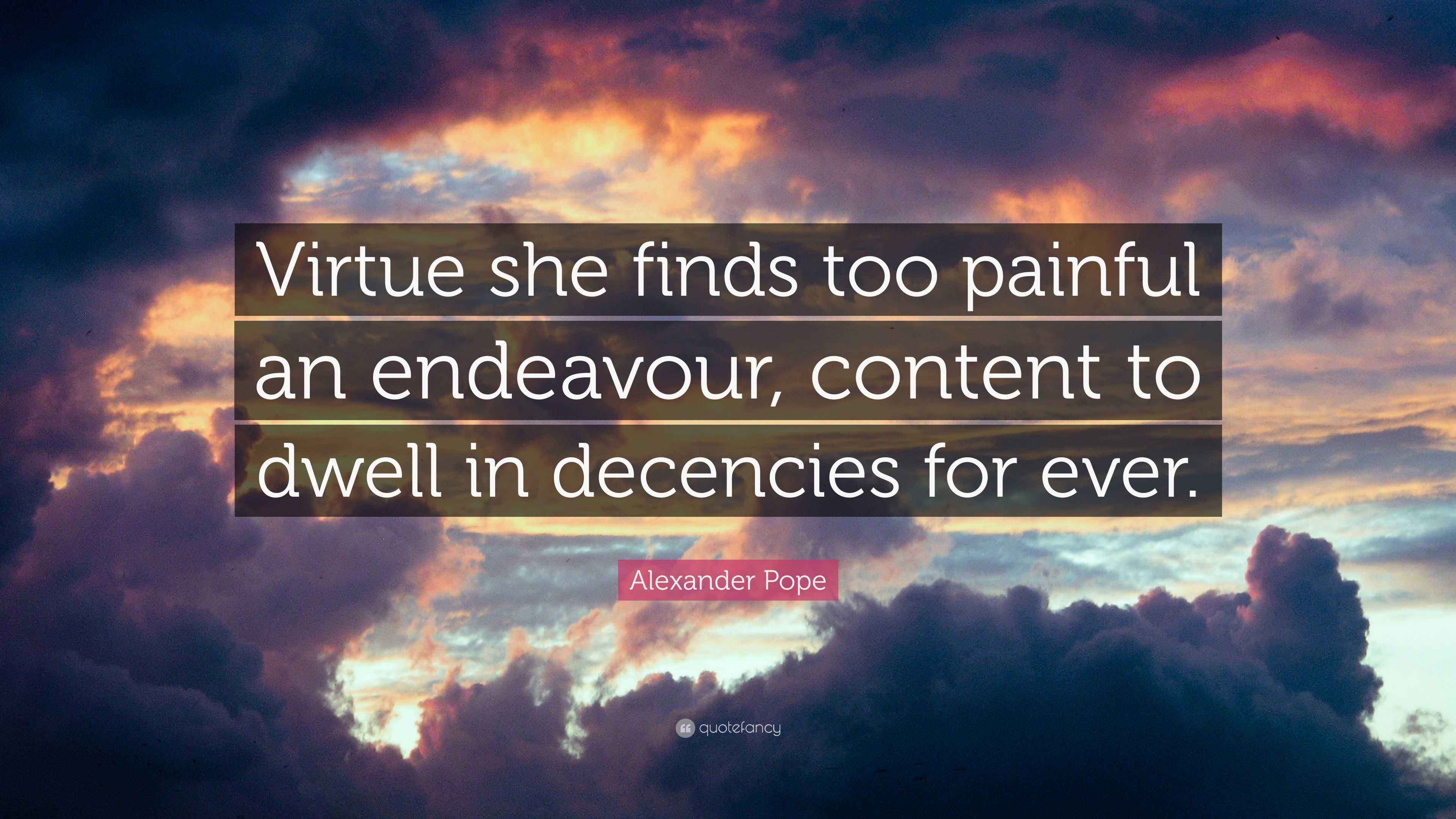 Alexander Pope Quote: “Virtue she finds too painful an endeavour ...
