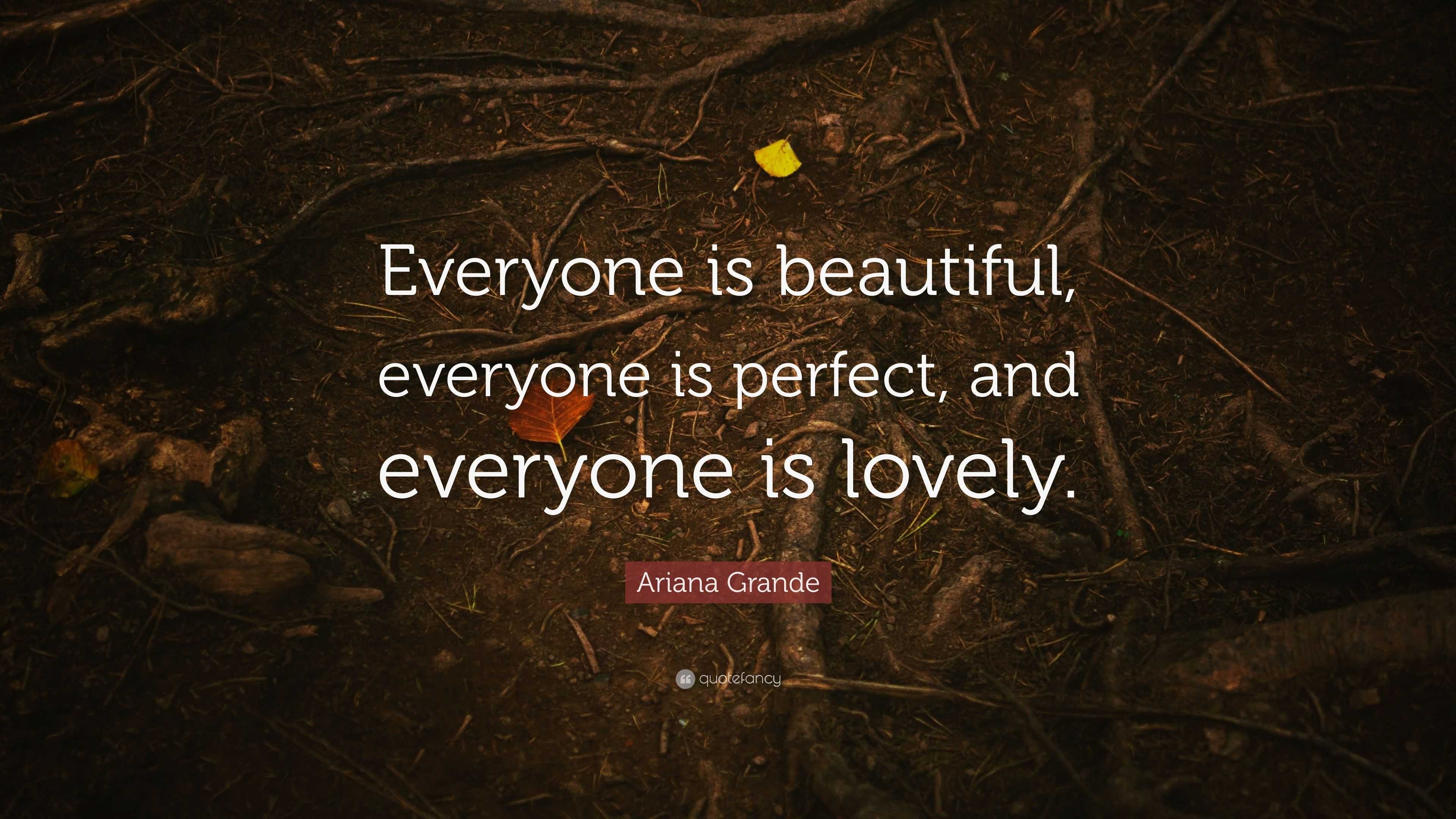 Ariana Grande Quote: “Everyone is beautiful, everyone is perfect, and ...