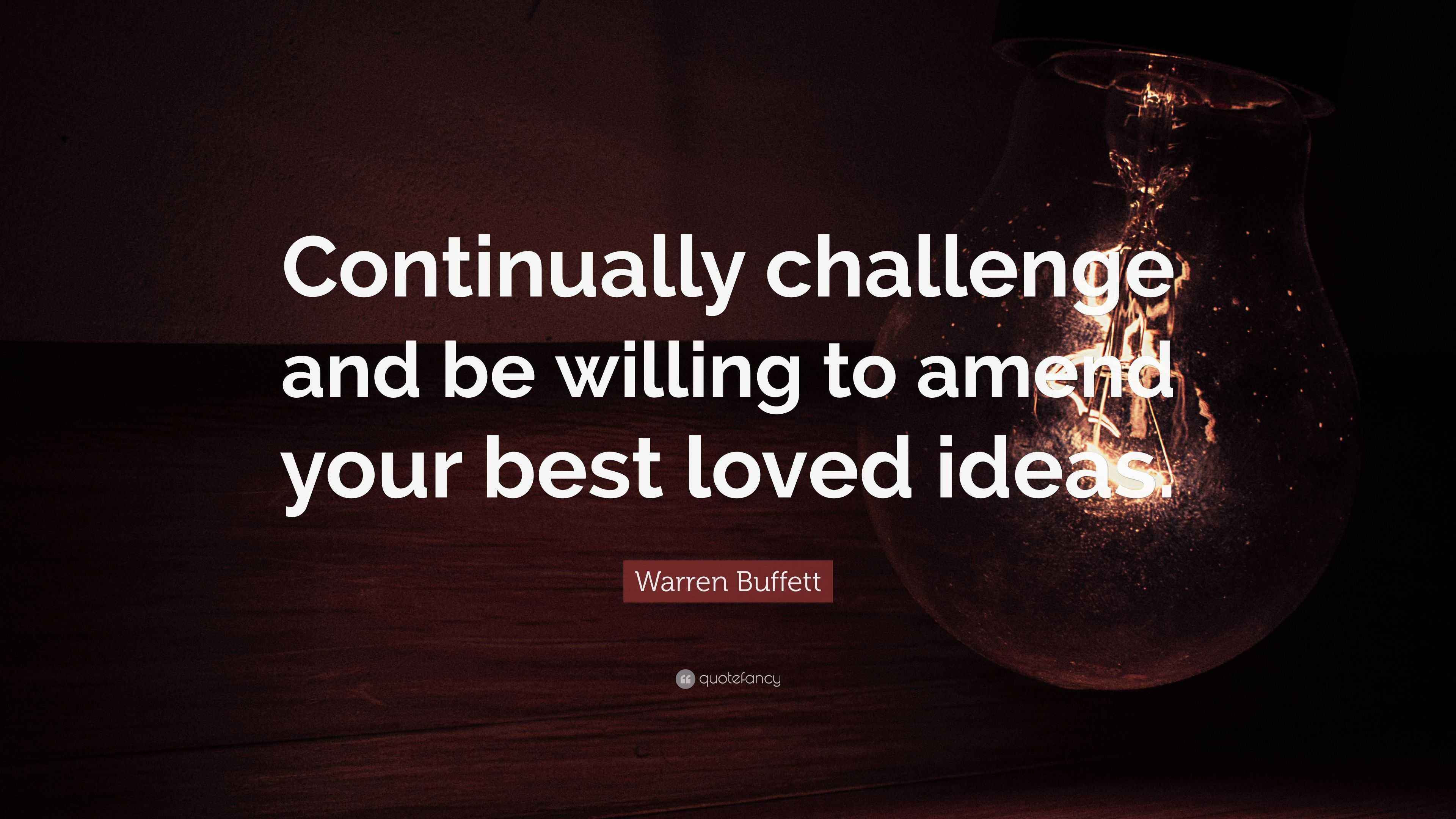 Warren Buffett Quote: “Continually challenge and be willing to amend ...