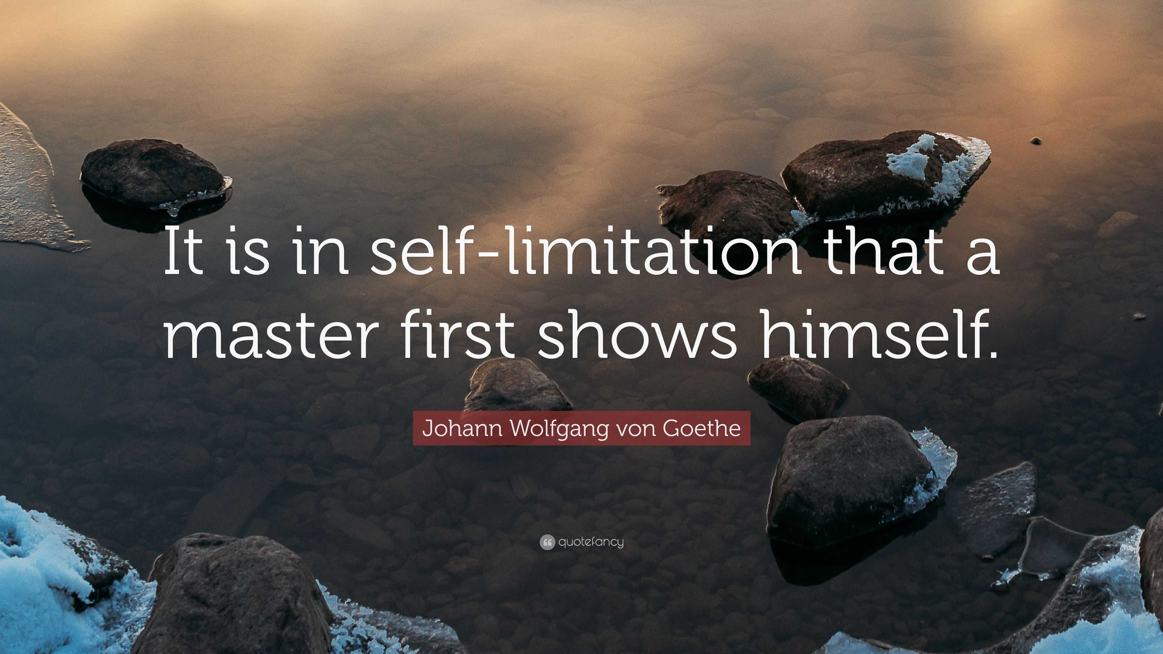 Johann Wolfgang von Goethe Quote: “It is in self-limitation that a ...