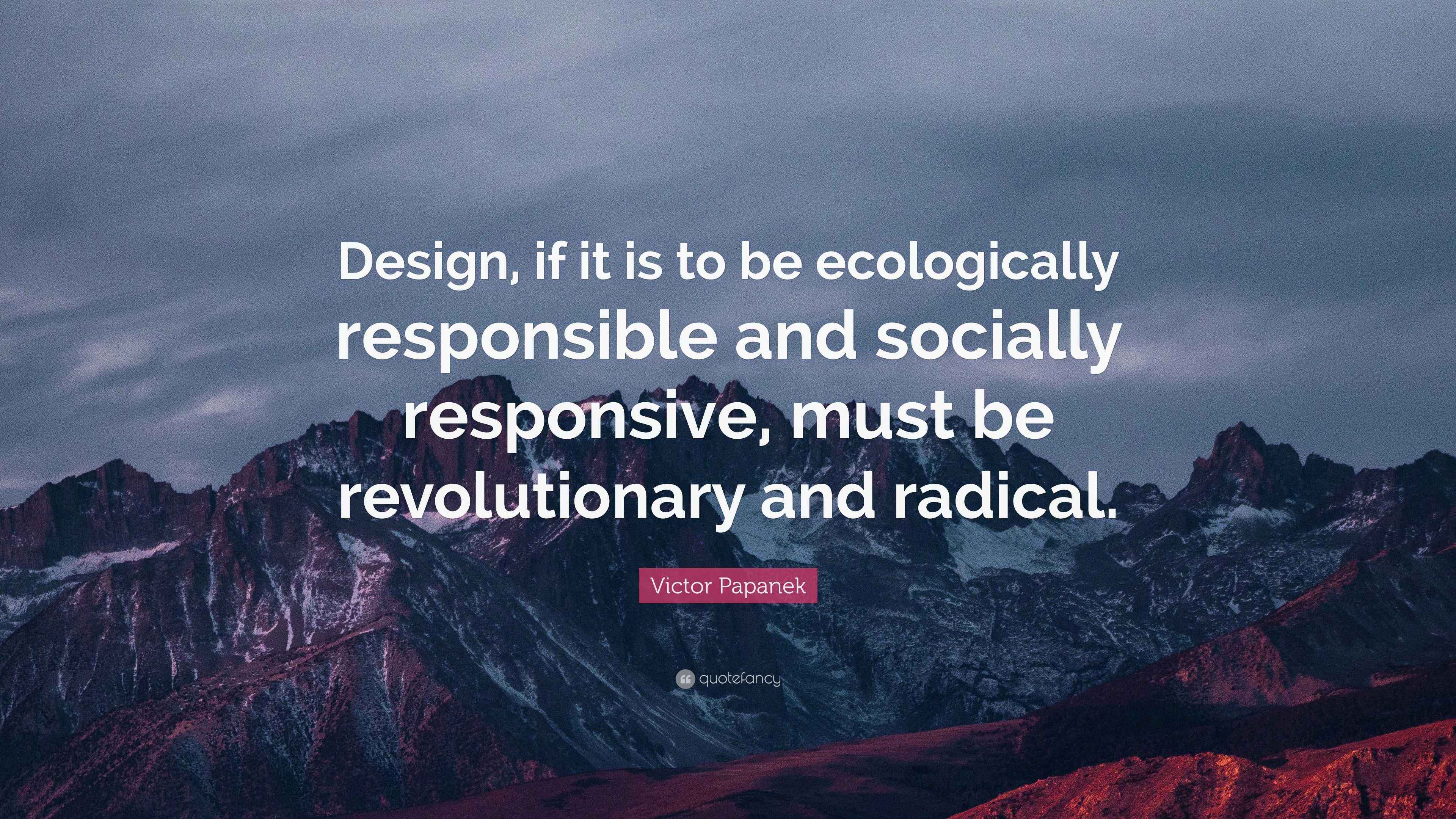 Victor Papanek Quote: “Design, if it is to be ecologically responsible ...