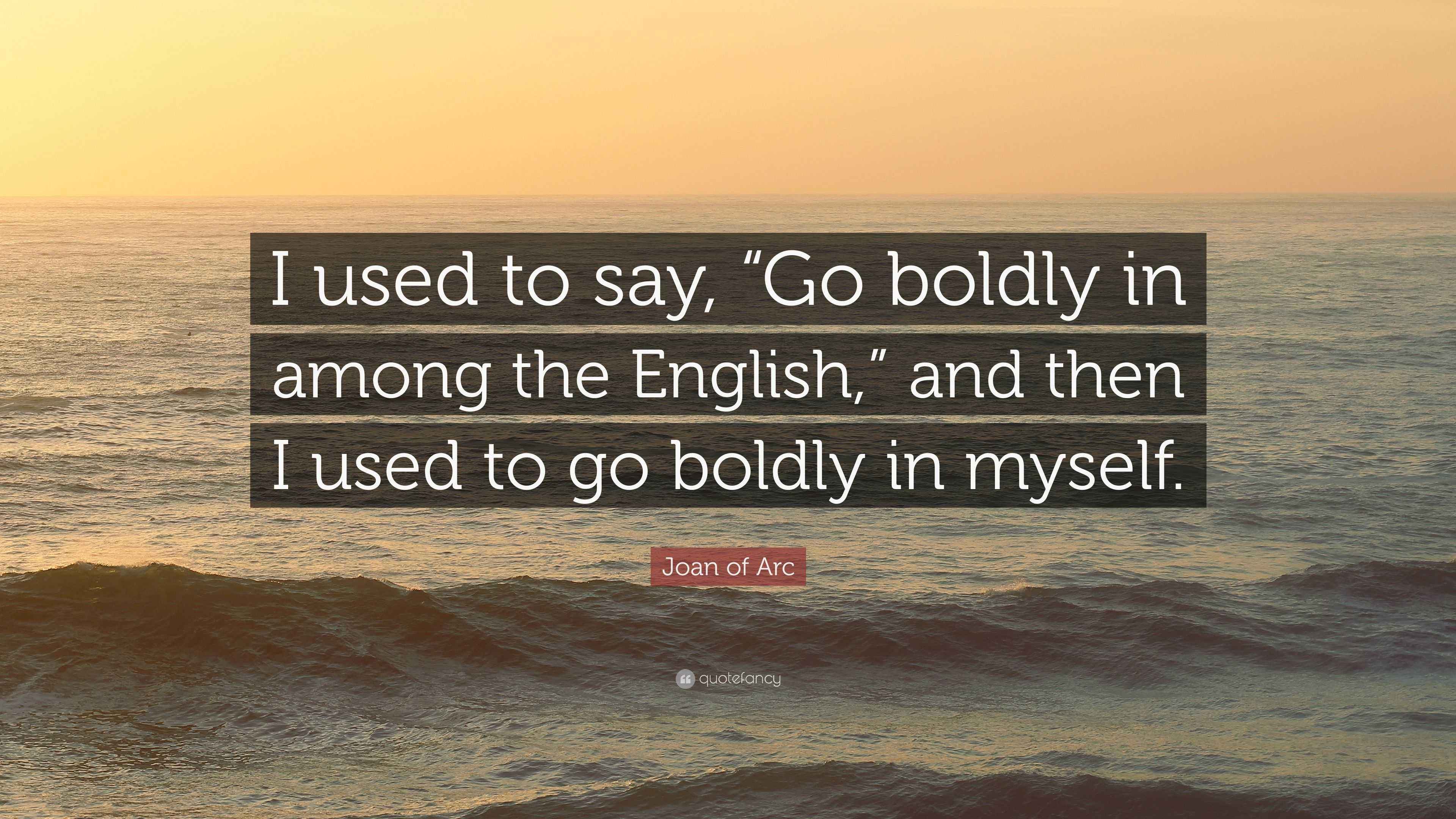 Joan of Arc Quote: “I used to say, “Go boldly in among the English ...