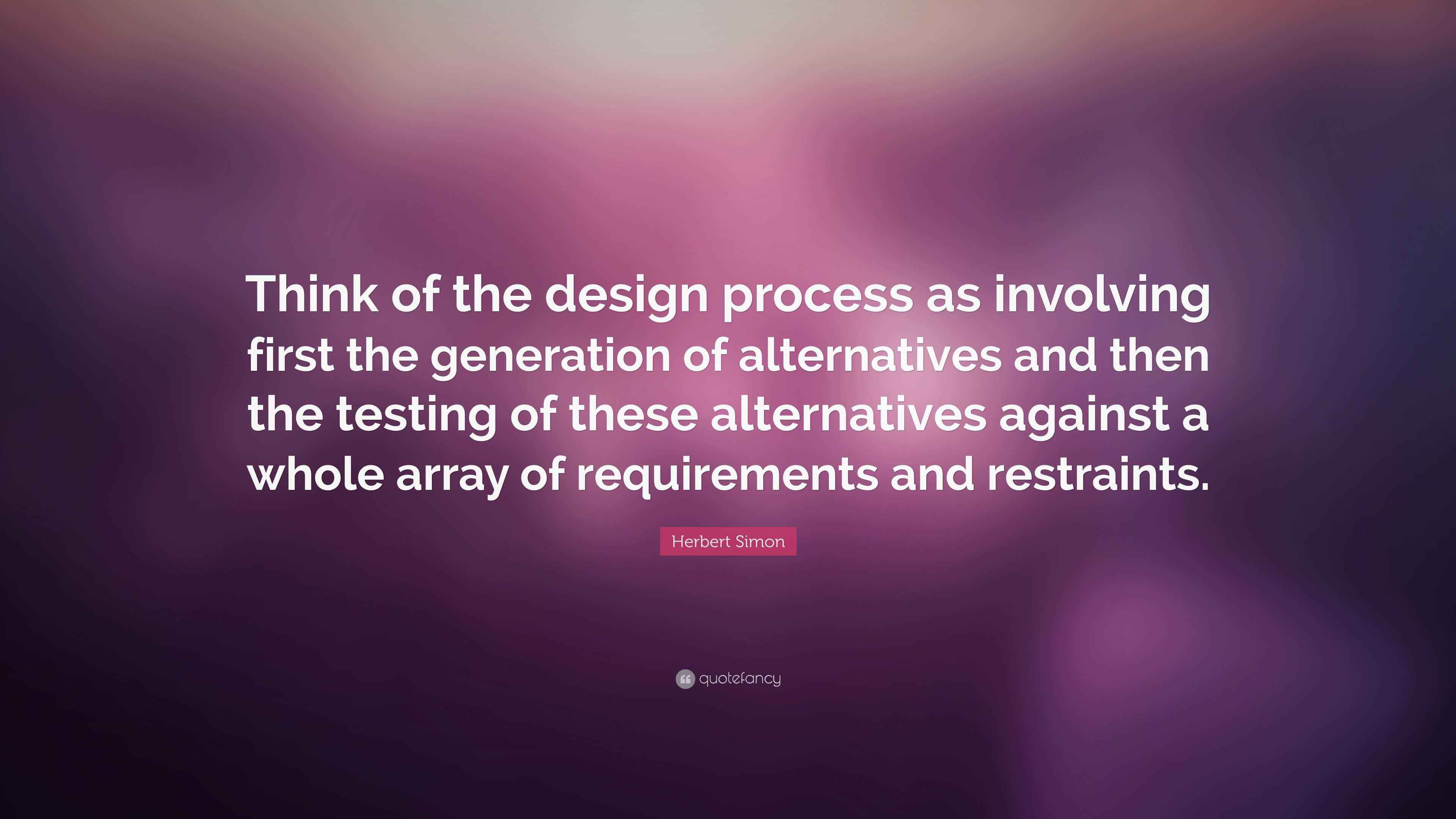 Herbert Simon Quote: “Think of the design process as involving first ...
