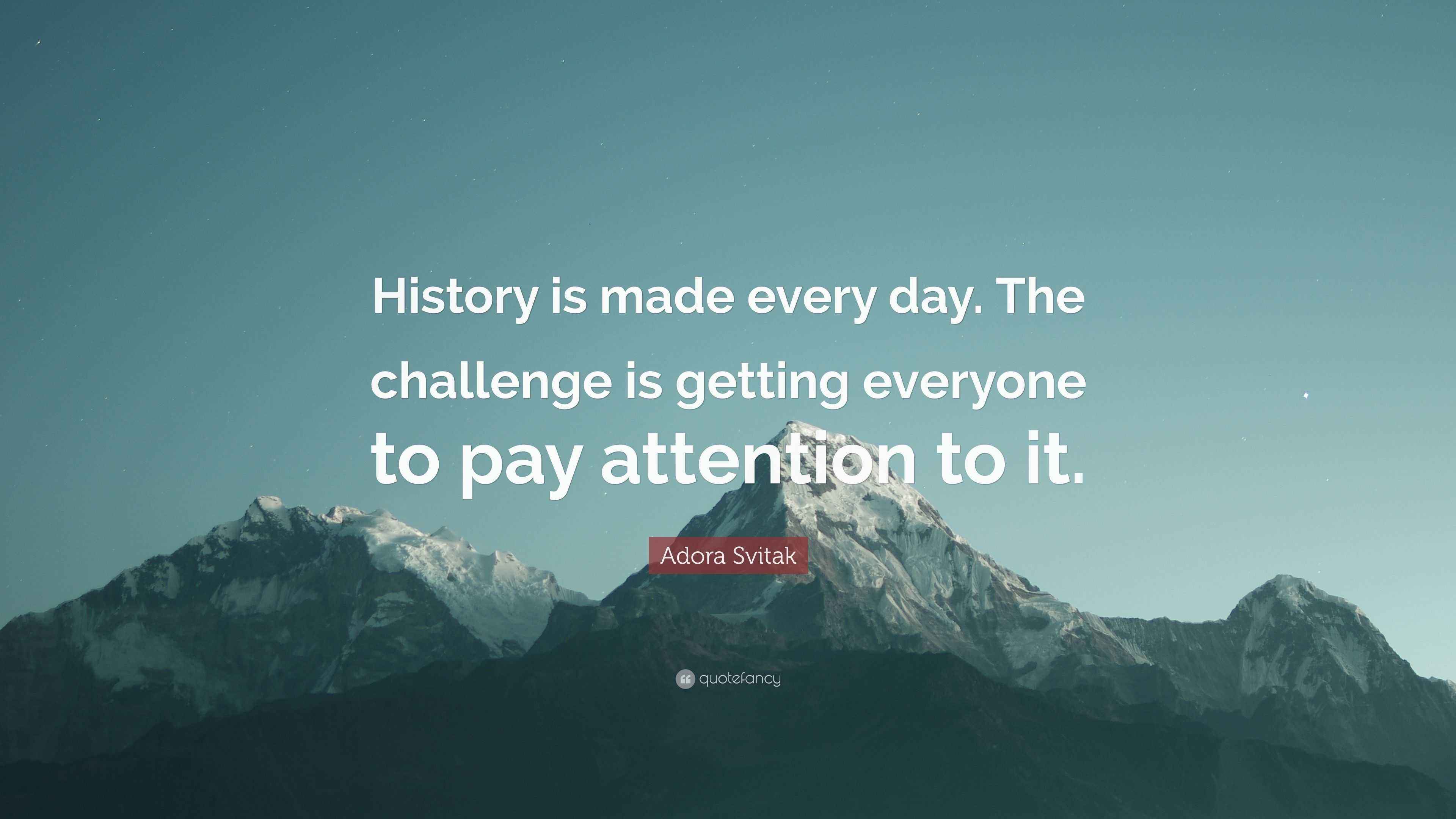 Adora Svitak Quote: “History is made every day. The challenge is ...