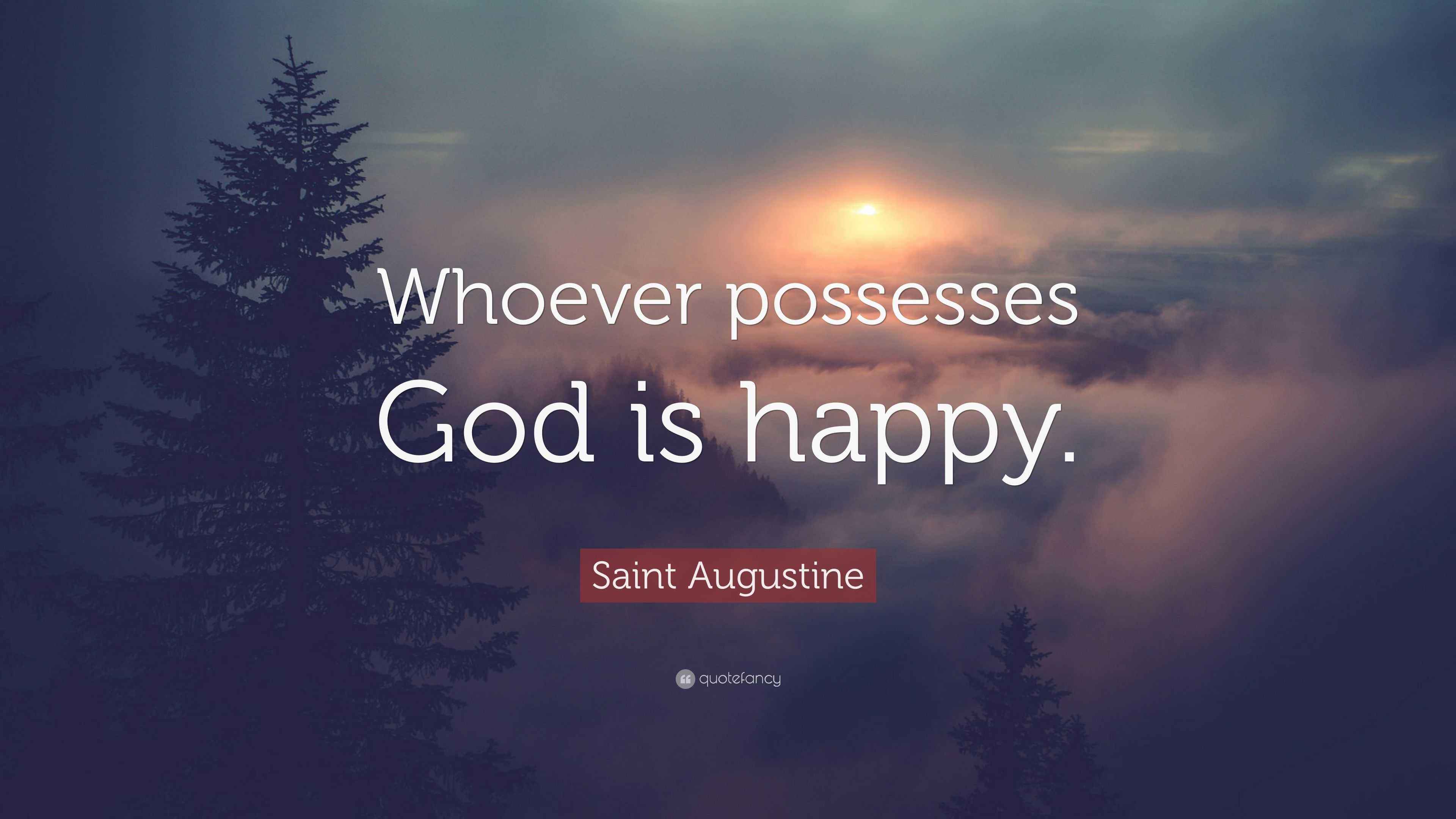 Saint Augustine Quote: “Whoever possesses God is happy.”